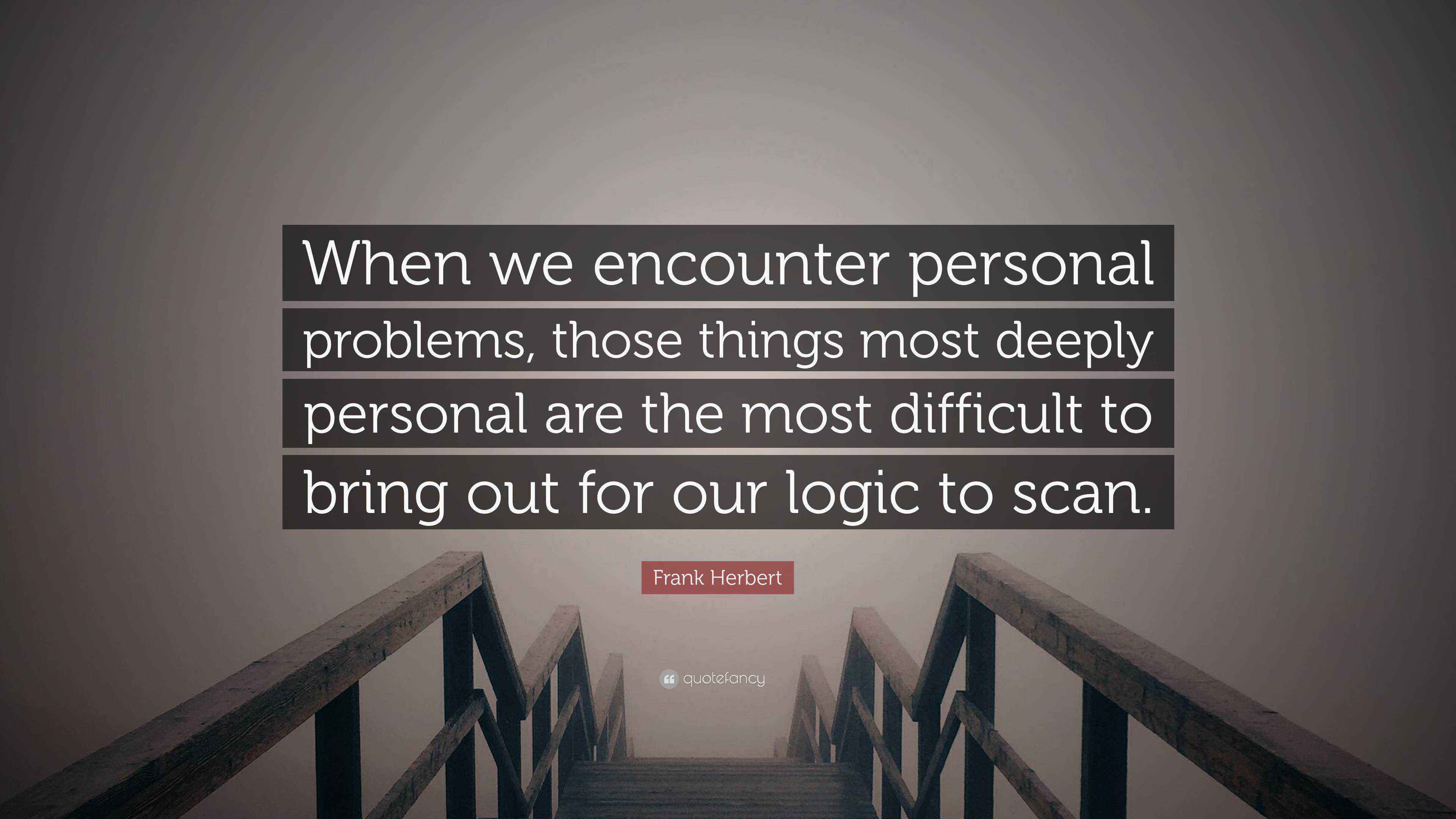 Frank Herbert Quote: “When we encounter personal problems, those things ...
