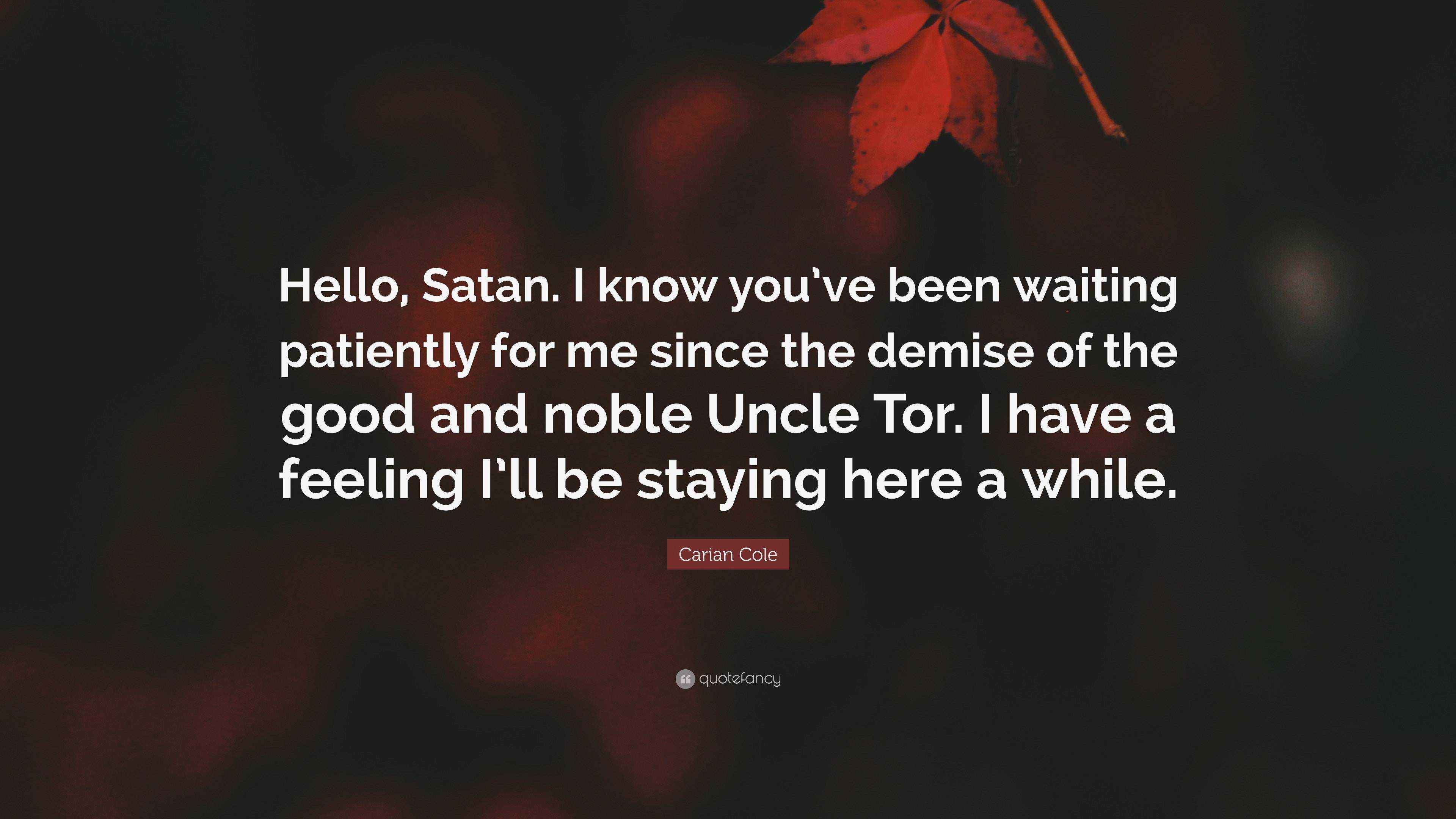 Carian Cole Quote: “Hello, Satan. I know you’ve been waiting patiently ...
