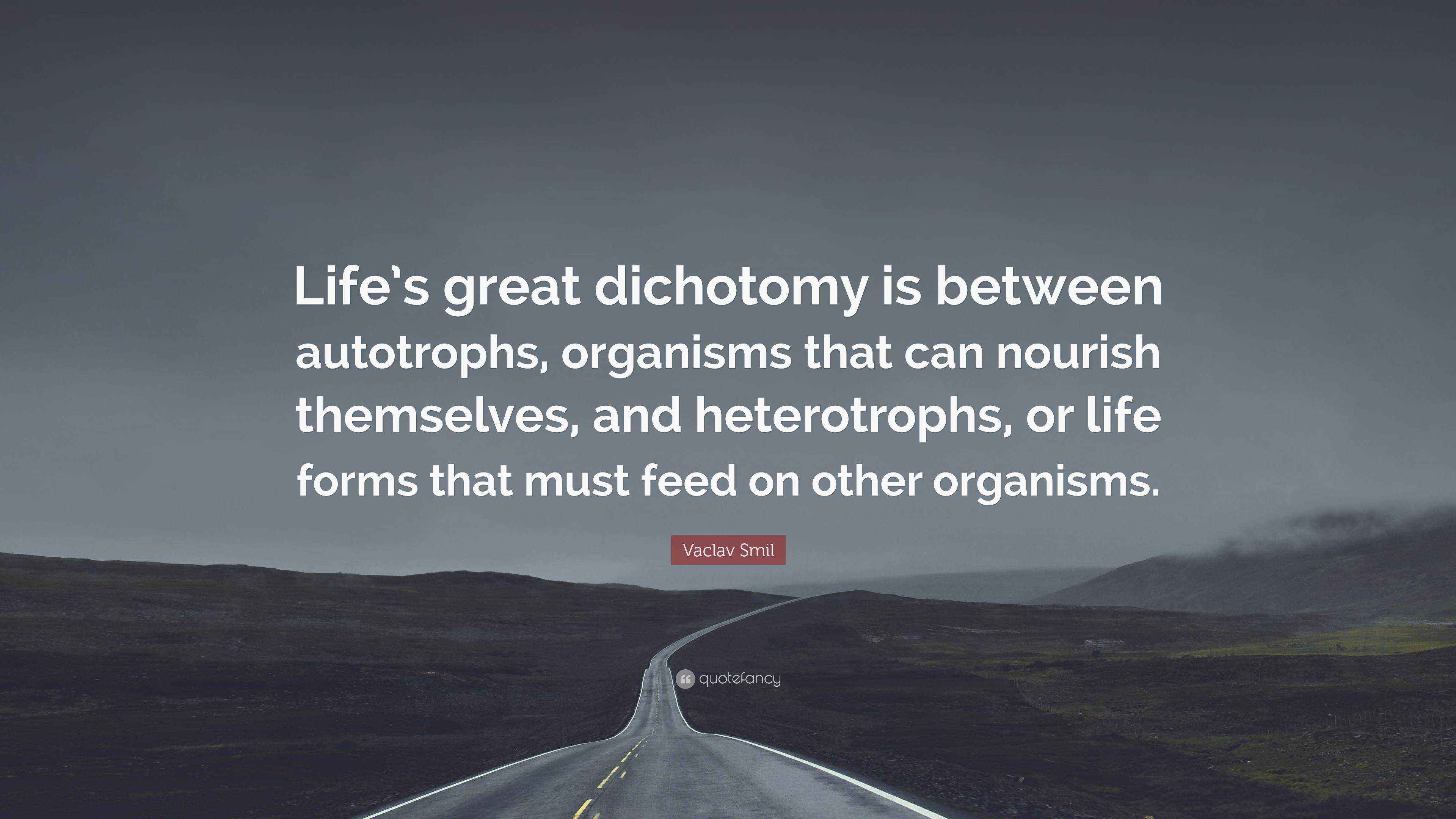 Vaclav Smil Quote: “Life’s great dichotomy is between autotrophs ...