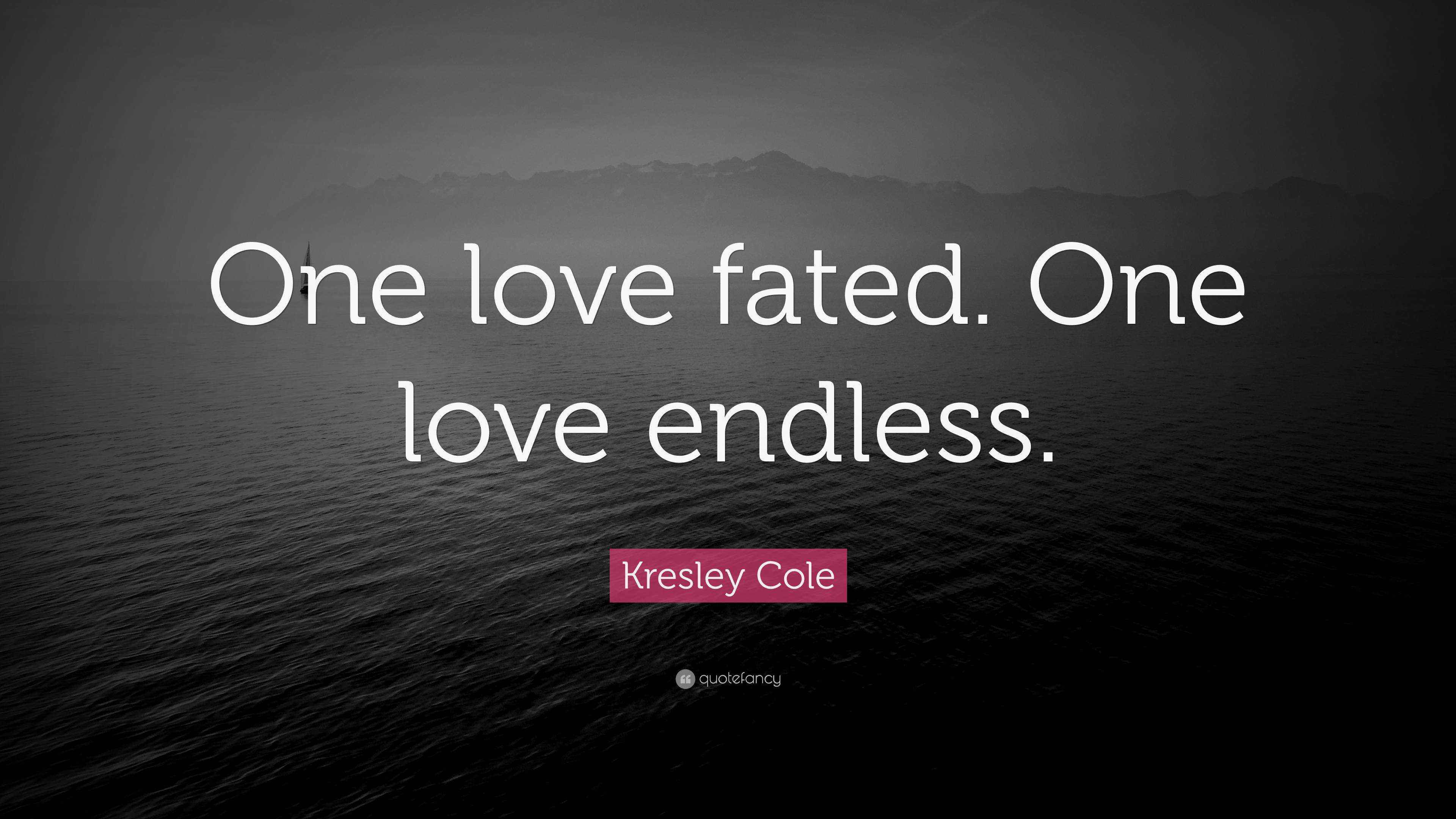Kresley Cole Quote: “One love fated. One love endless.”