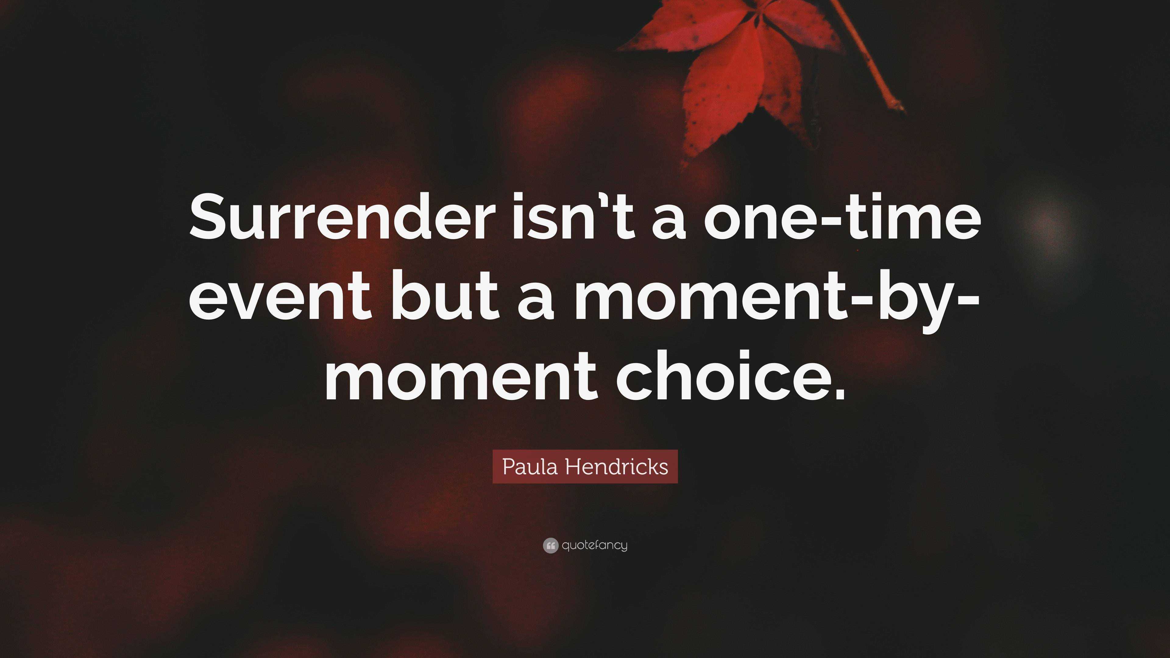 Paula Hendricks Quote: “Surrender isn’t a one-time event but a moment ...