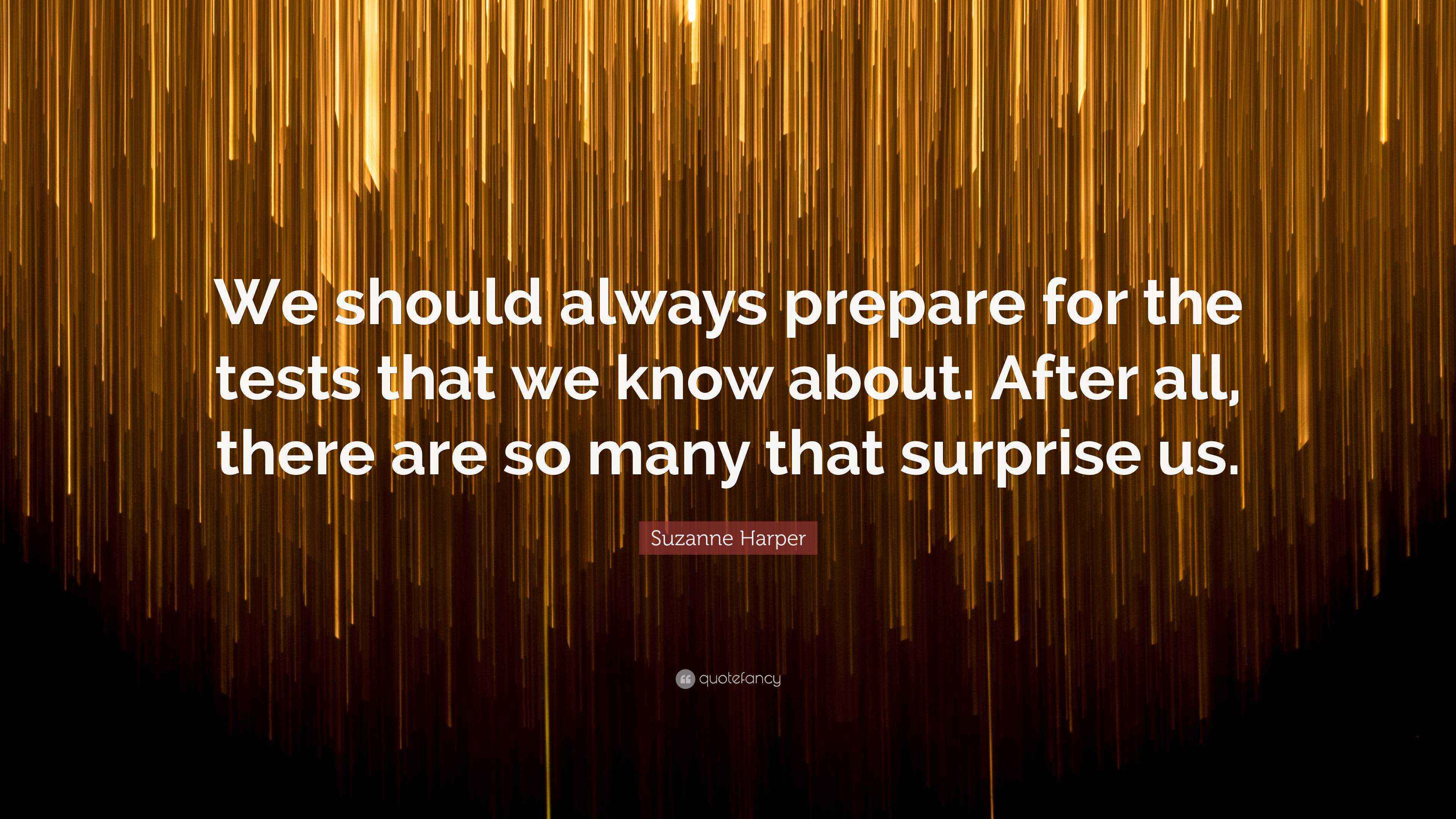 Suzanne Harper Quote: “We should always prepare for the tests that we ...
