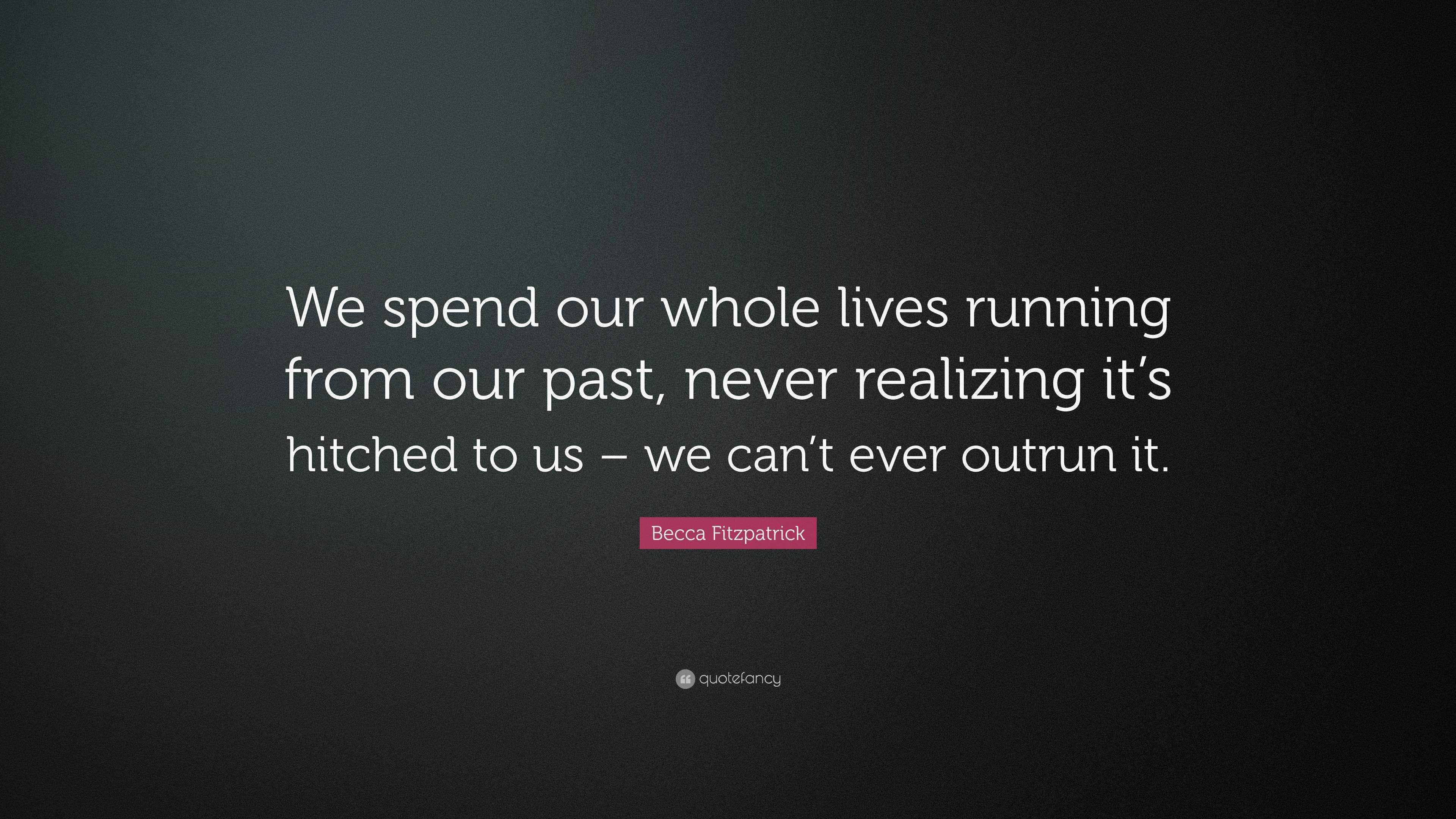 Becca Fitzpatrick Quote: “We spend our whole lives running from our ...
