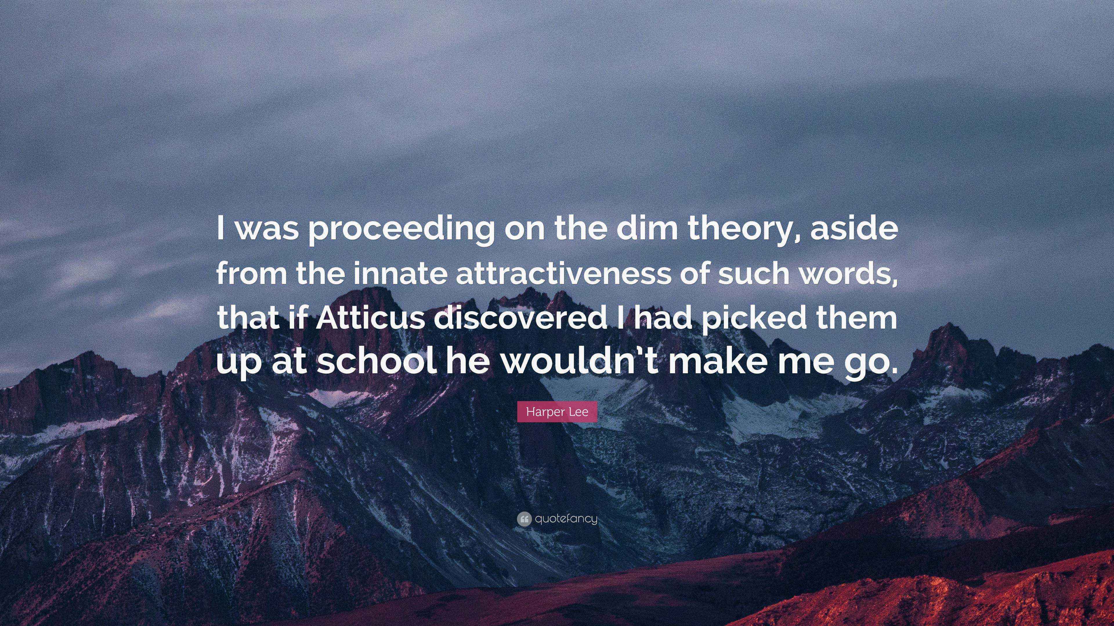 Harper Lee Quote: “I was proceeding on the dim theory, aside from the ...