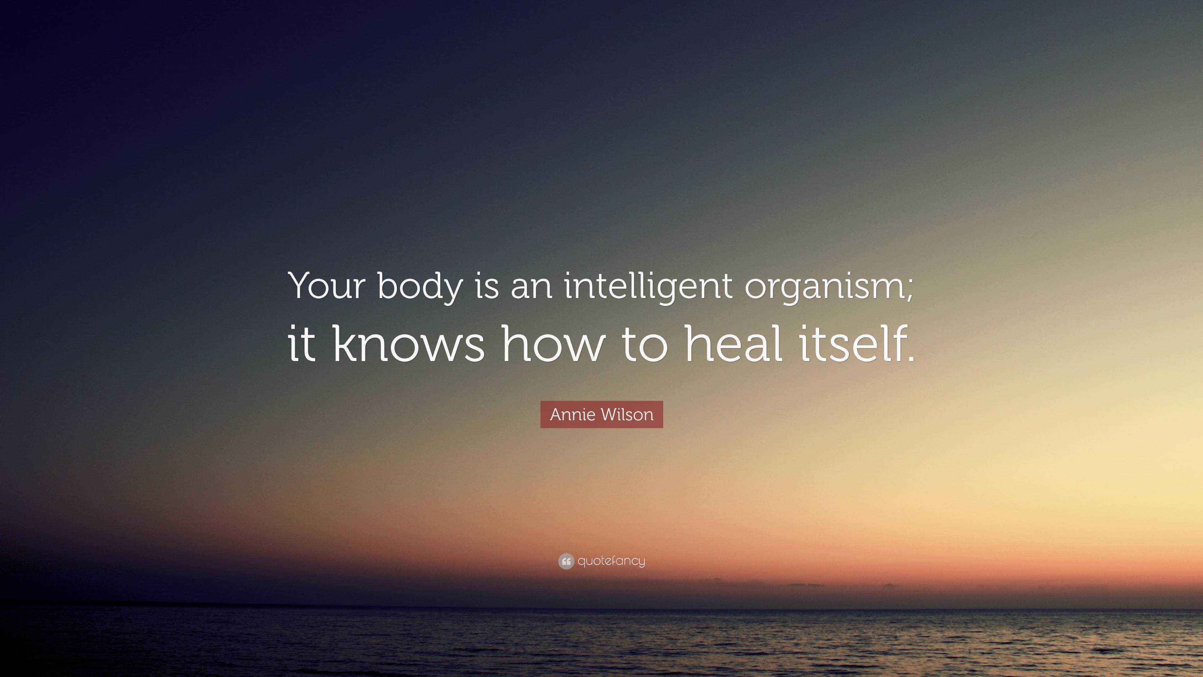 Annie Wilson Quote: “Your body is an intelligent organism; it knows how ...