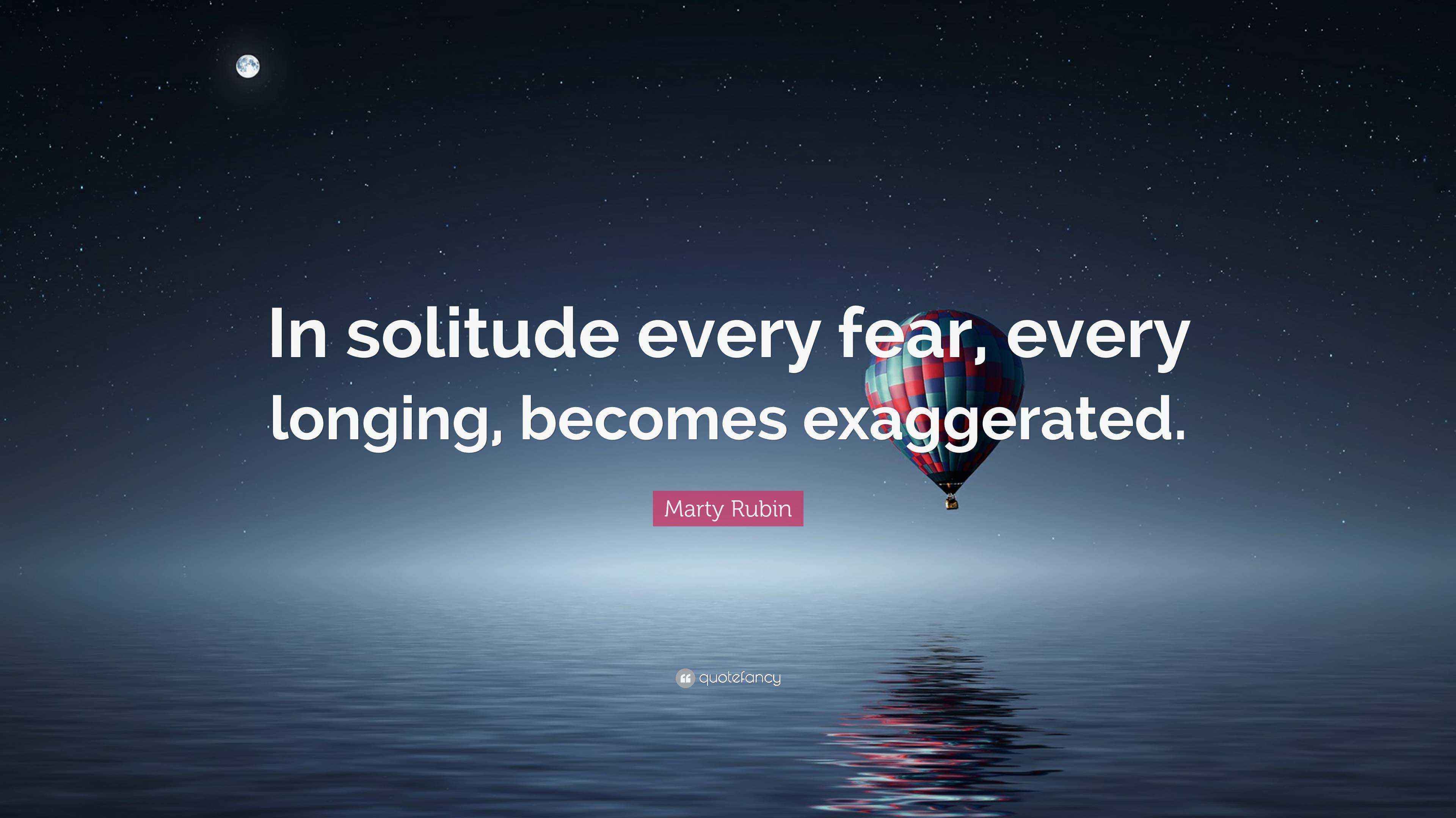 Marty Rubin Quote: “In solitude every fear, every longing, becomes ...