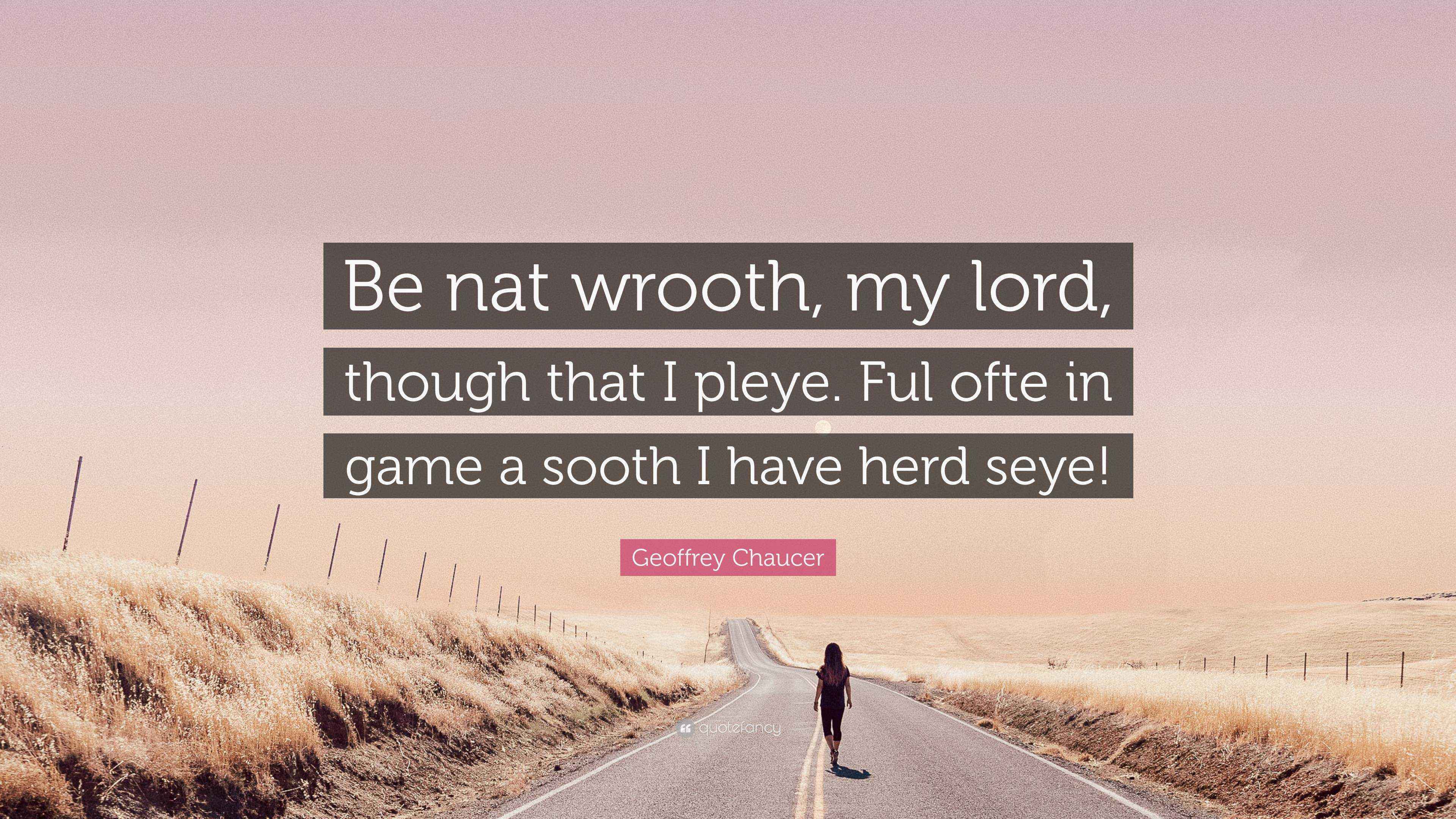Geoffrey Chaucer Quote: “Be nat wrooth, my lord, though that I pleye ...