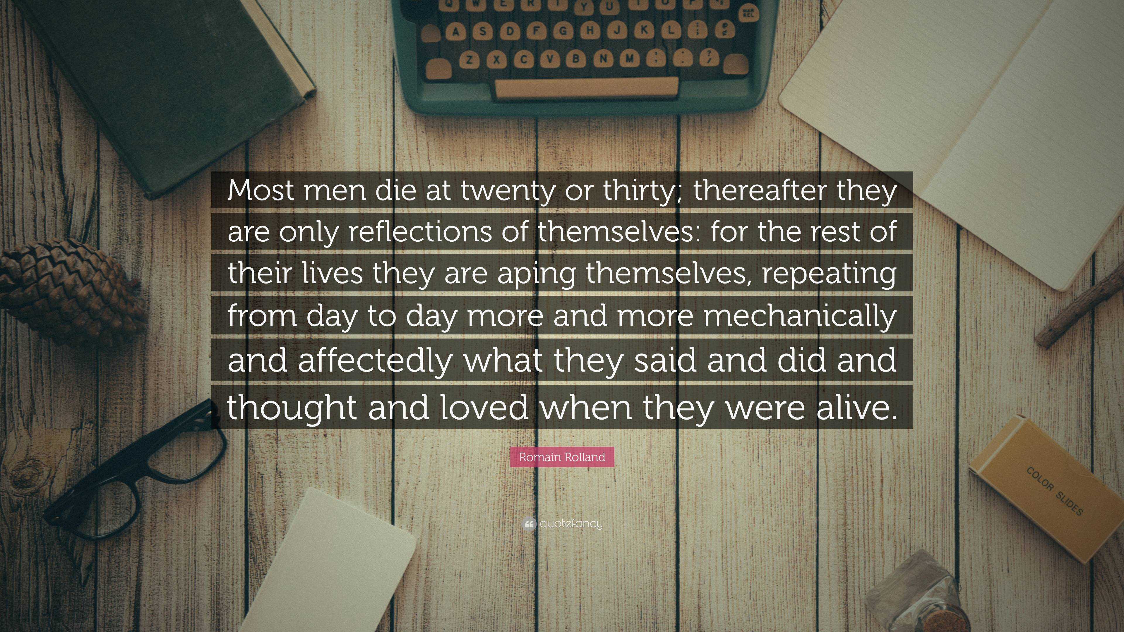 Romain Rolland Quote: “Most men die at twenty or thirty; thereafter ...