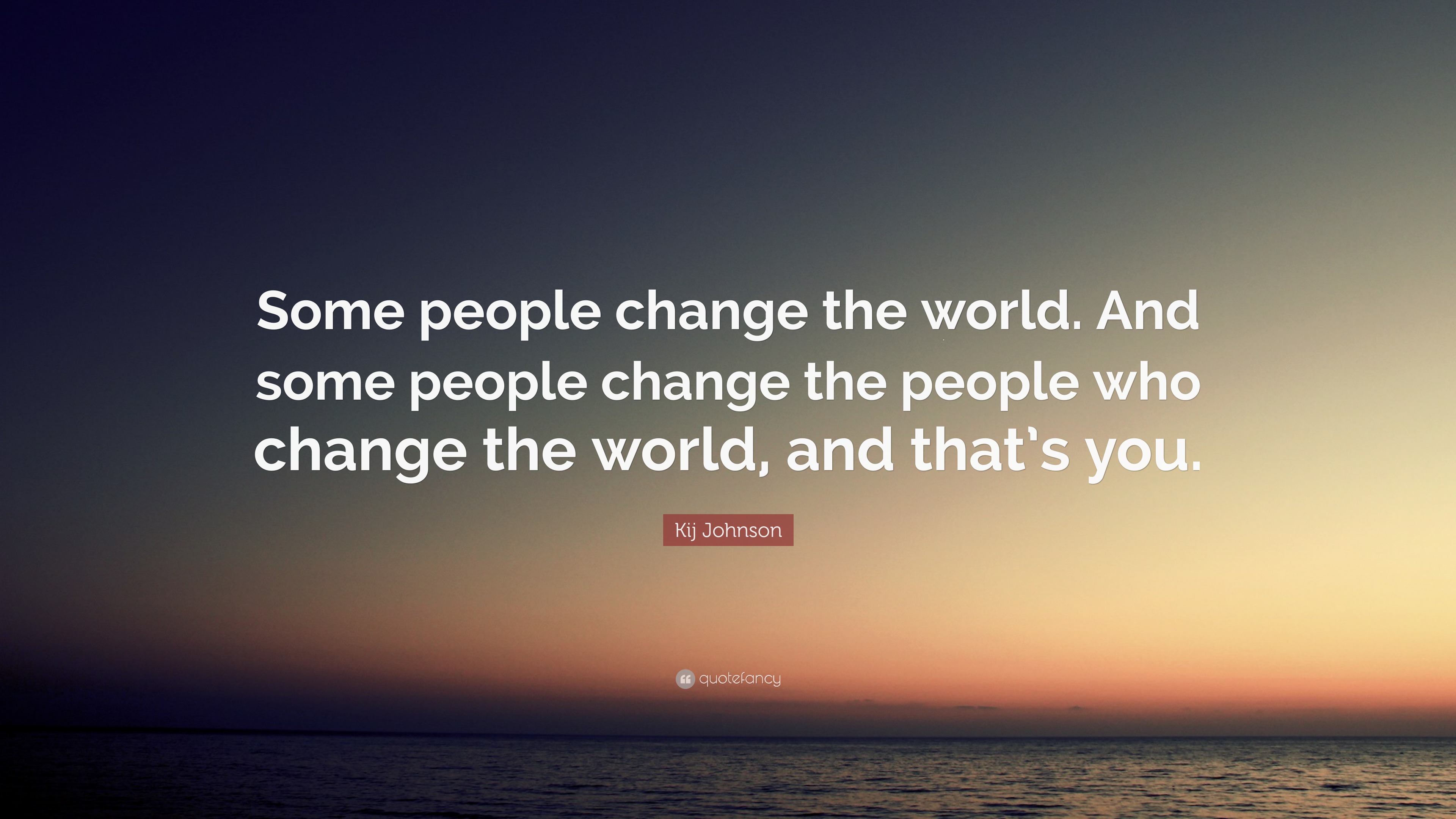 Kij Johnson Quote: “Some people change the world. And some people ...