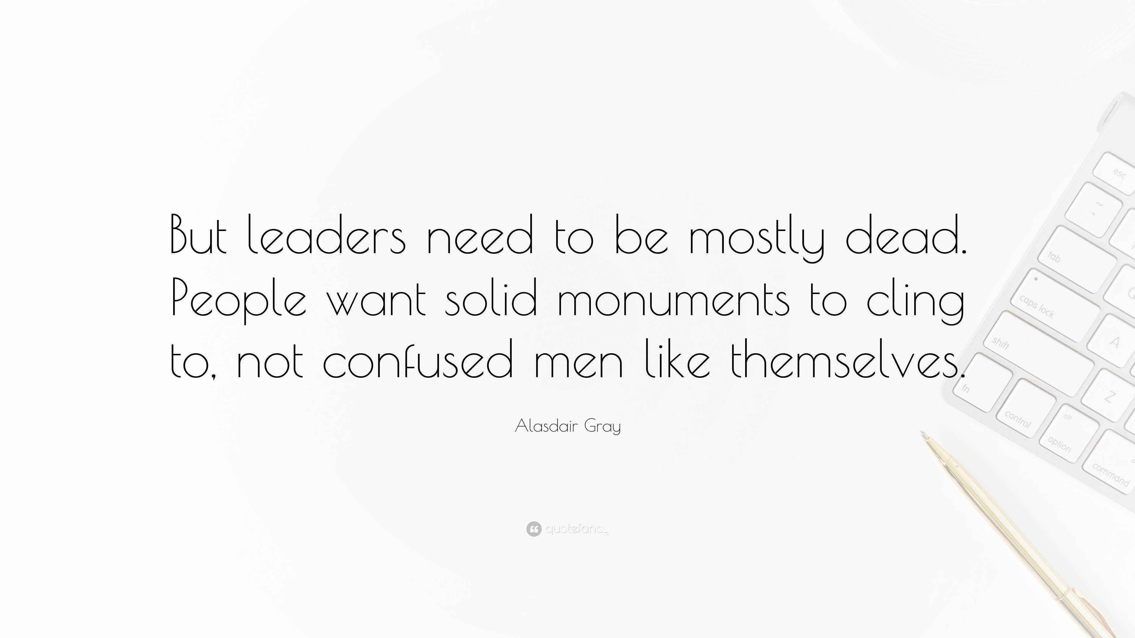 Alasdair Gray Quote: “But leaders need to be mostly dead. People want ...