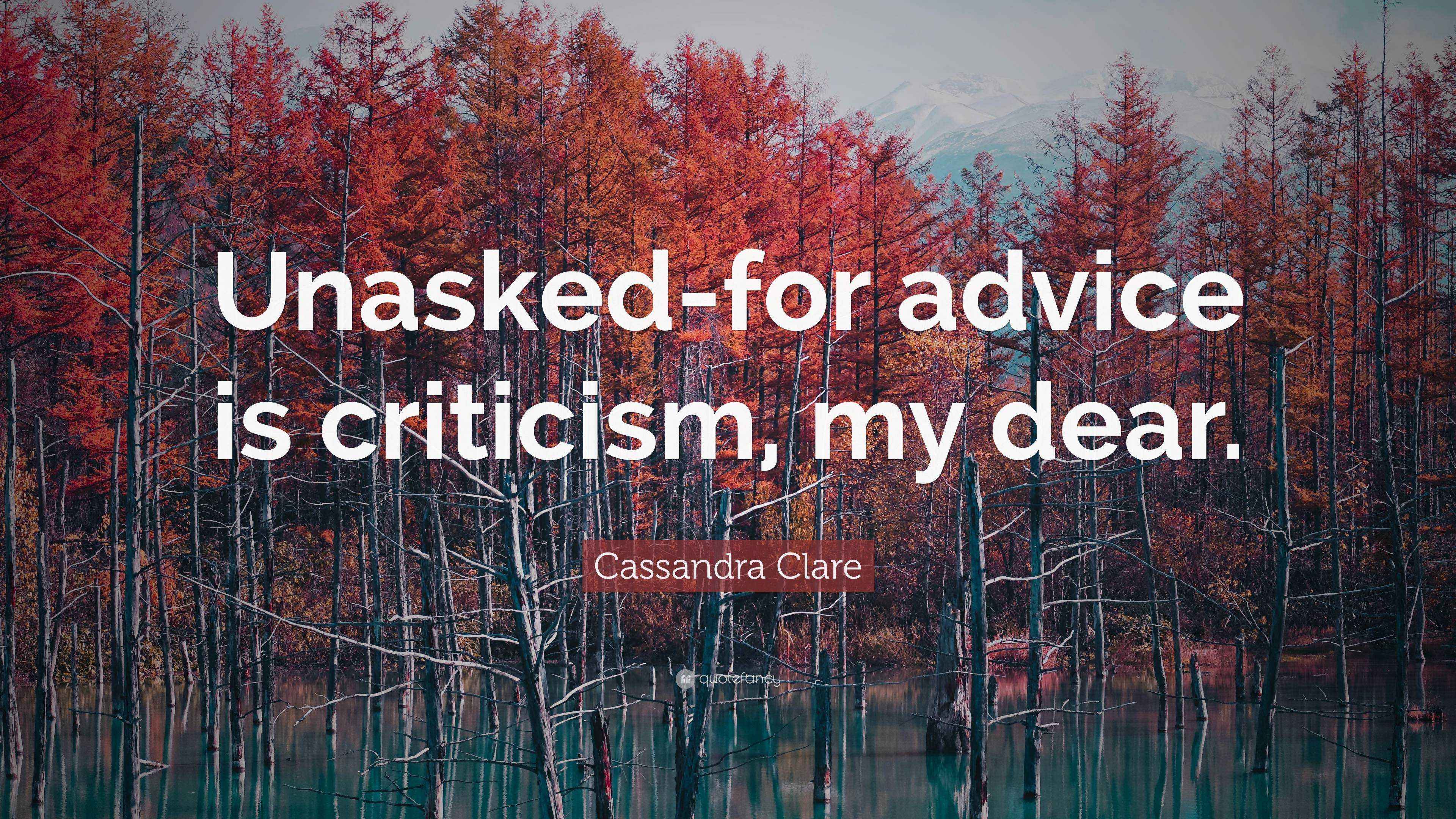Cassandra Clare Quote: “Unasked-for advice is criticism, my dear.”