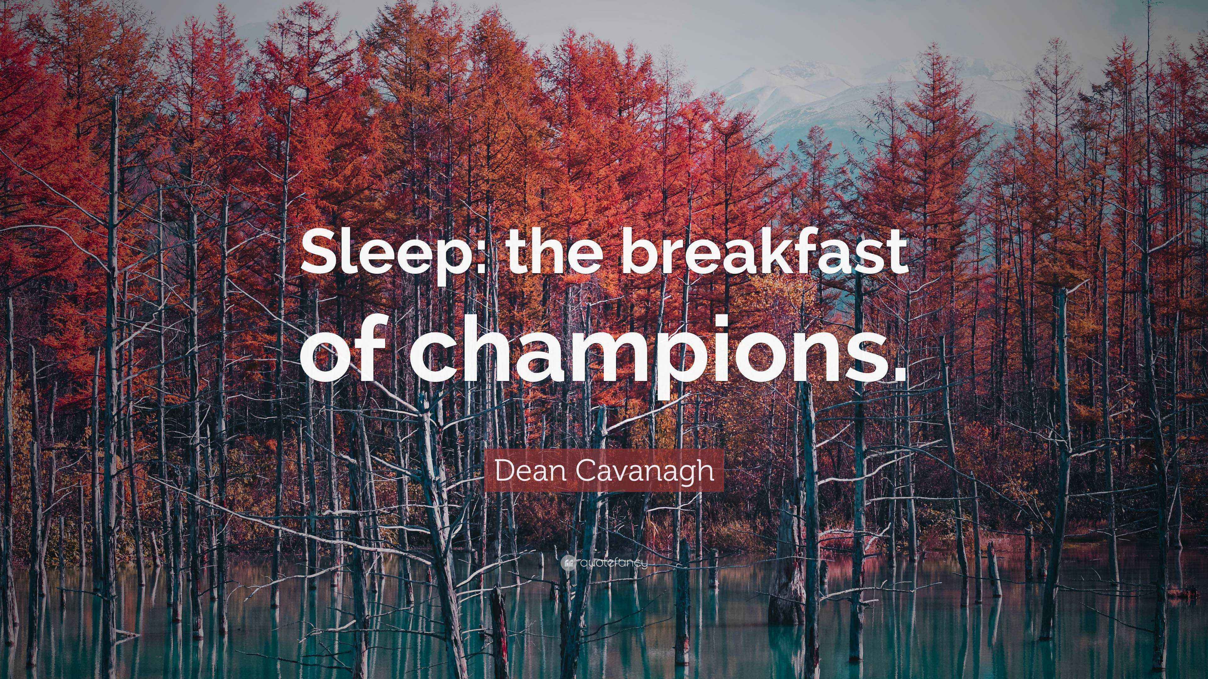 Dean Cavanagh Quote: “Sleep: the breakfast of champions.”