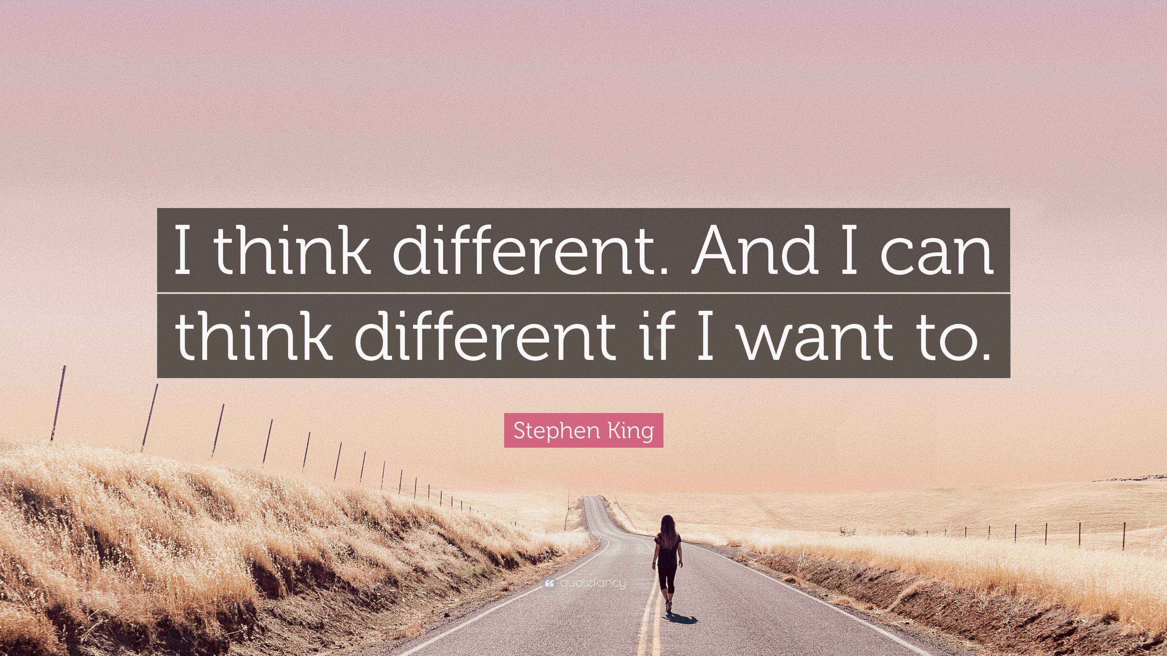 Stephen King Quote: “I think different. And I can think different if I ...