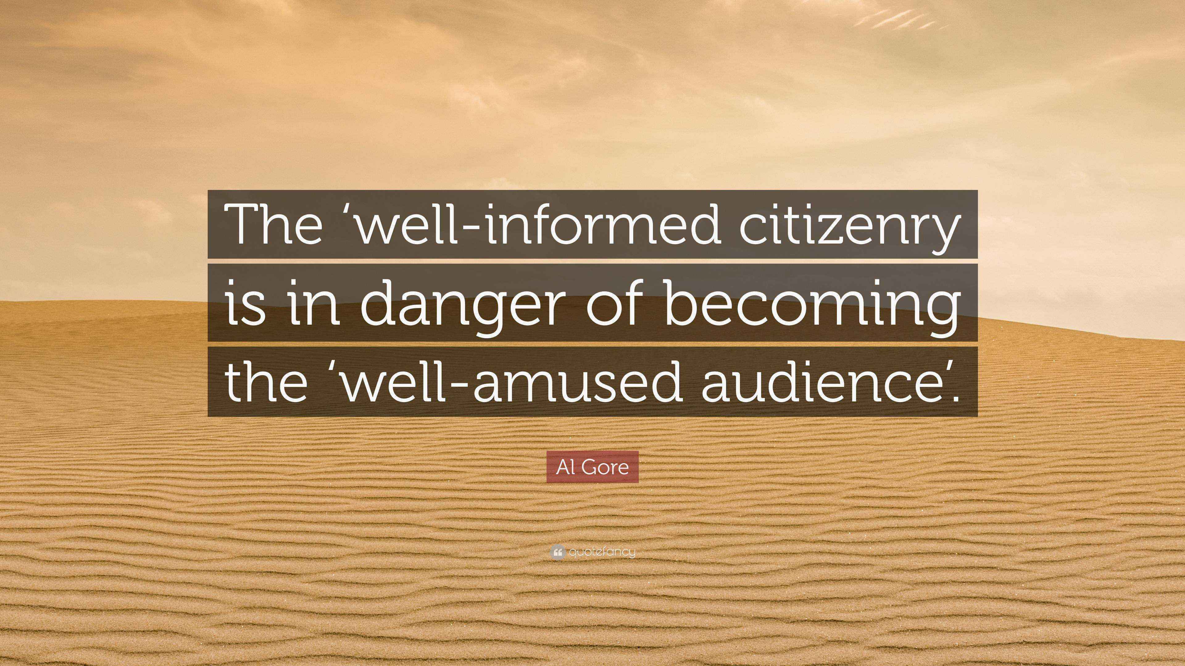 Al Gore Quote: “The ‘well-informed citizenry is in danger of becoming ...