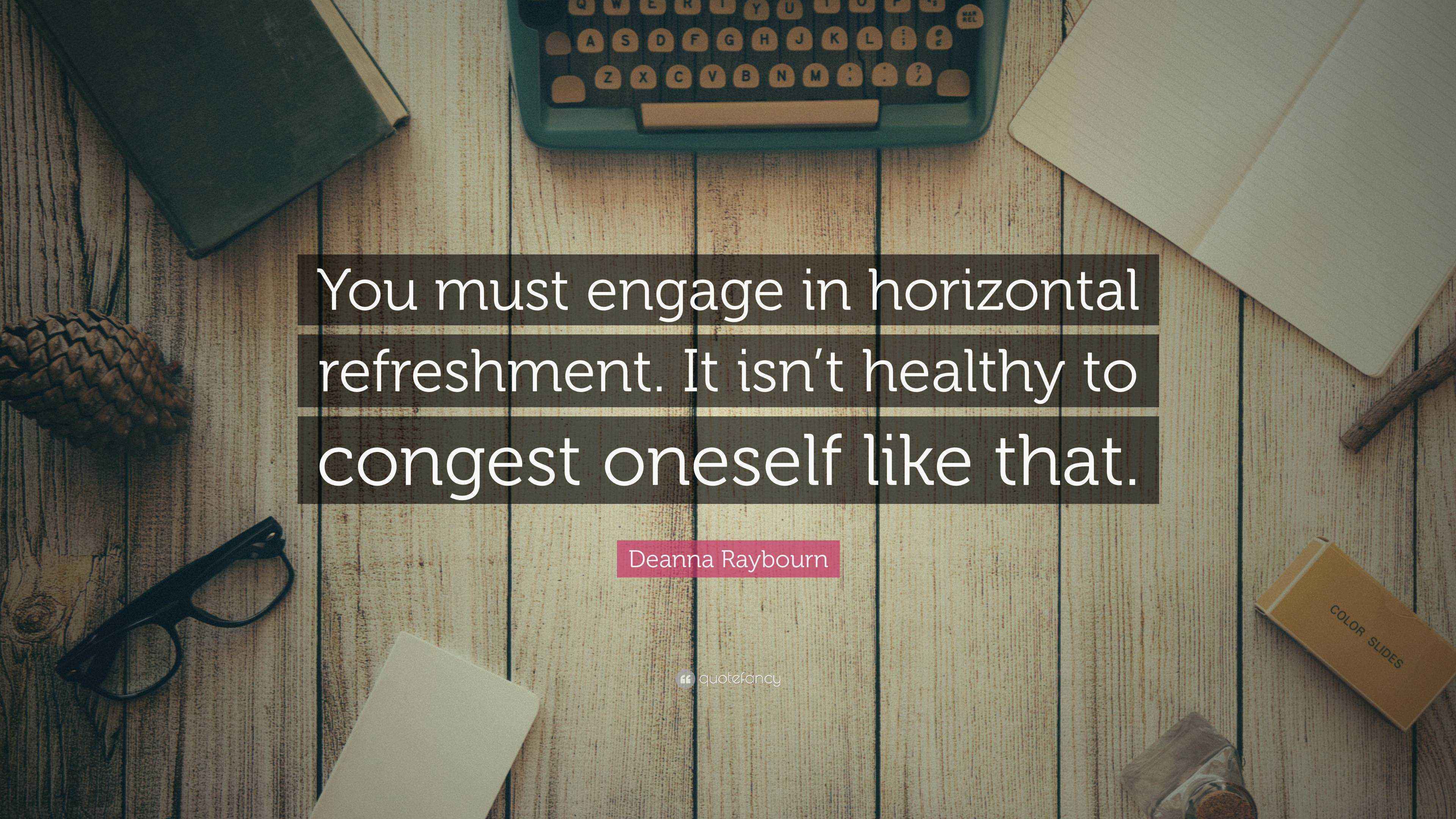 Deanna Raybourn Quote: “You must engage in horizontal refreshment. It ...