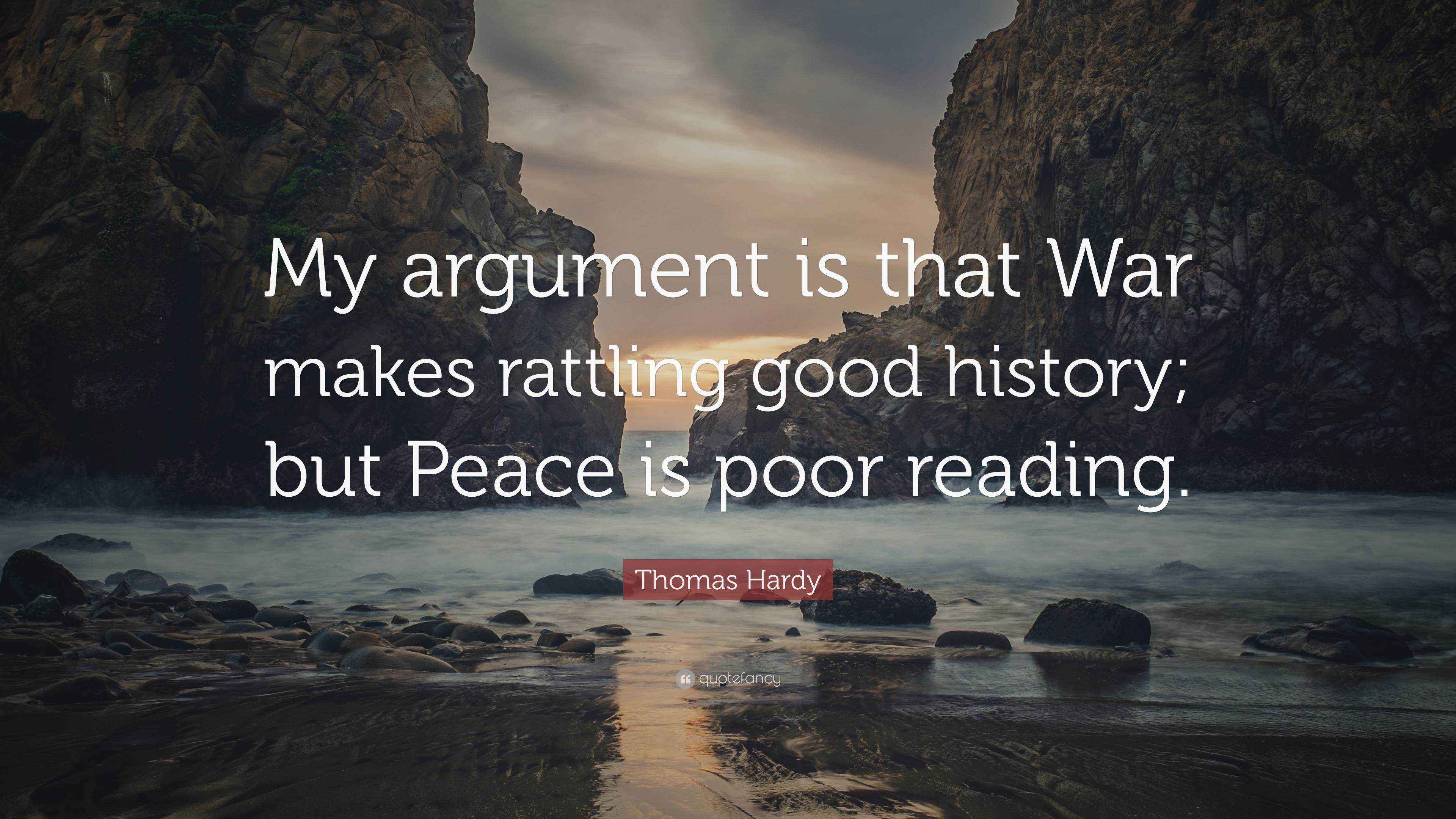 Thomas Hardy Quote: “My argument is that War makes rattling good ...