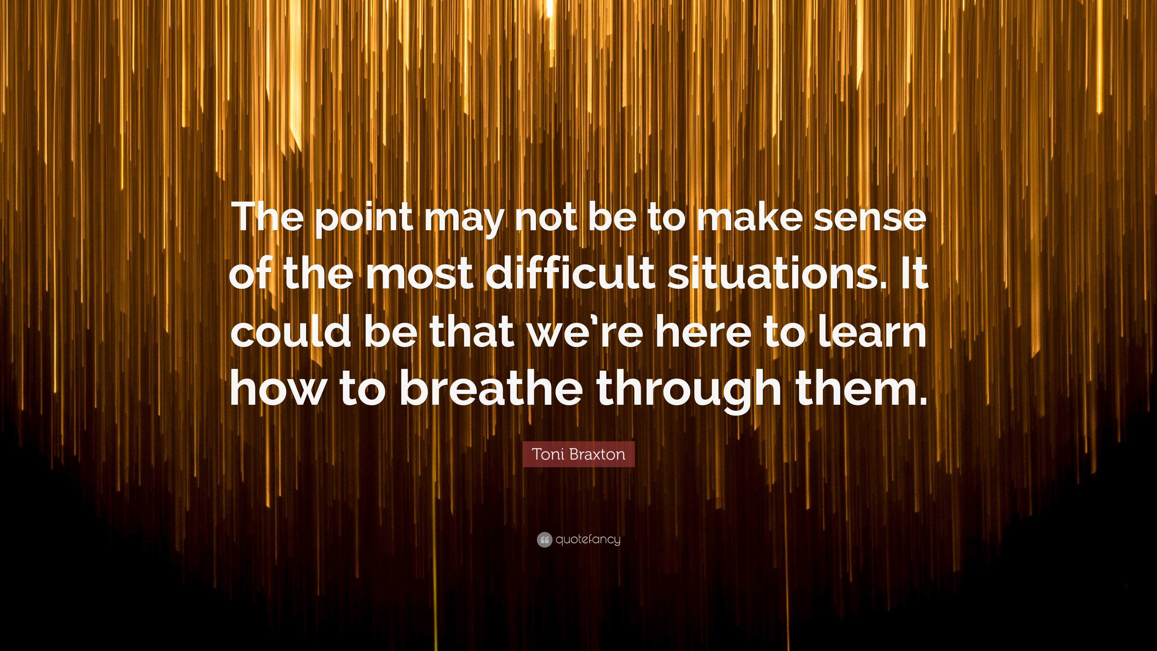 Toni Braxton Quote: “The point may not be to make sense of the most ...