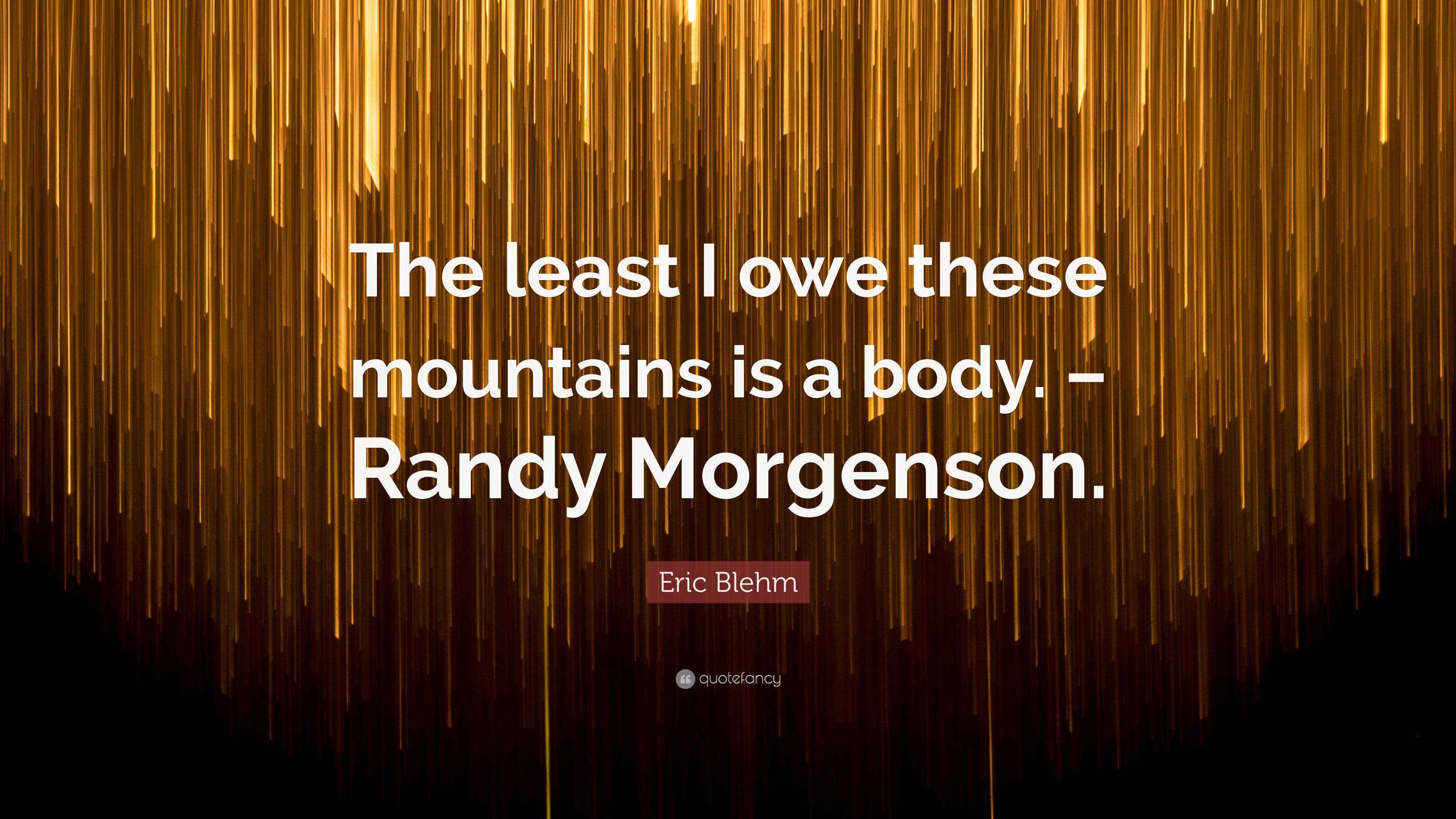 Eric Blehm Quote: “The least I owe these mountains is a body. – Randy ...