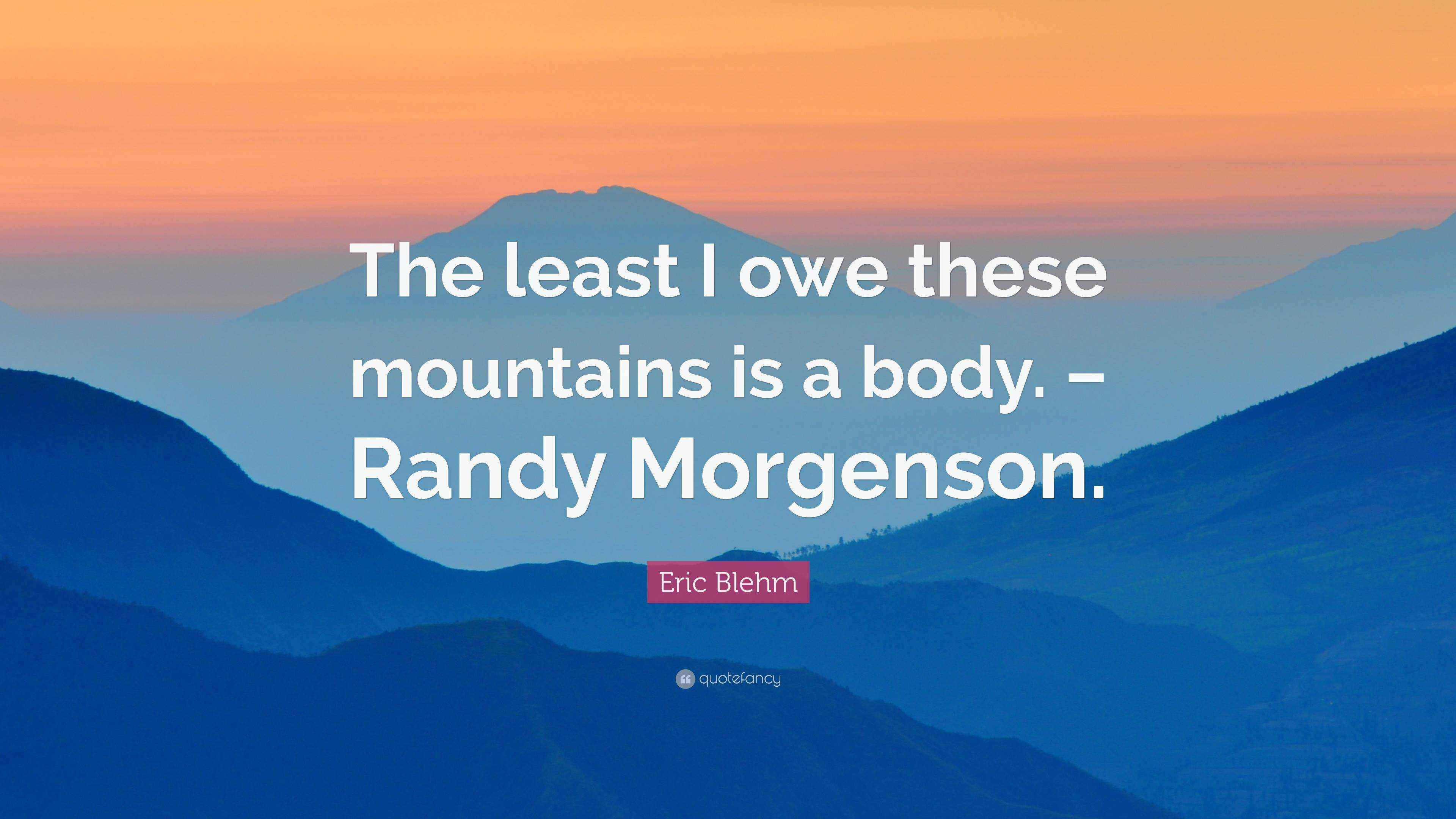 Eric Blehm Quote: “The least I owe these mountains is a body. – Randy ...