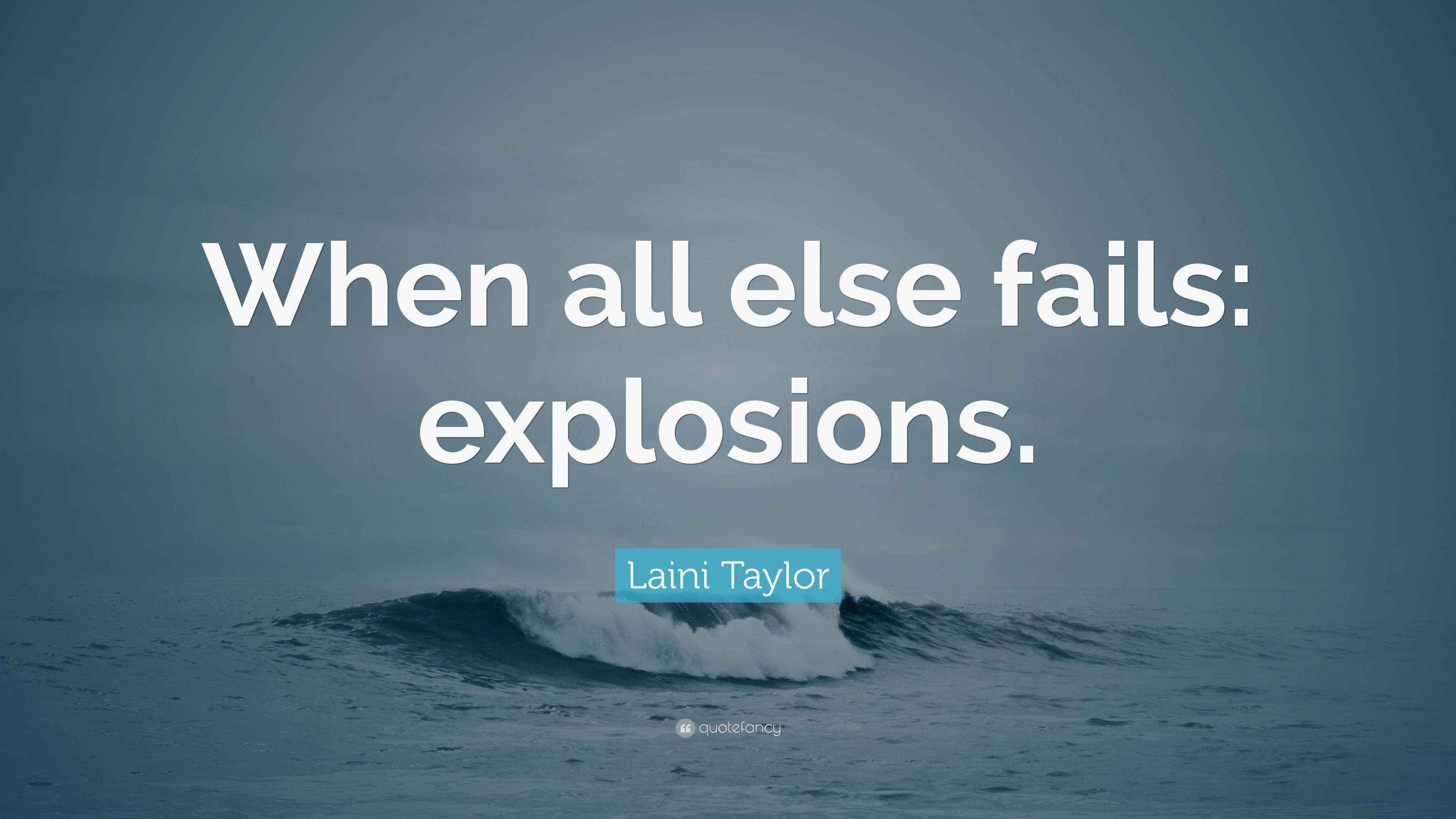 Laini Taylor Quote: “When all else fails: explosions.”