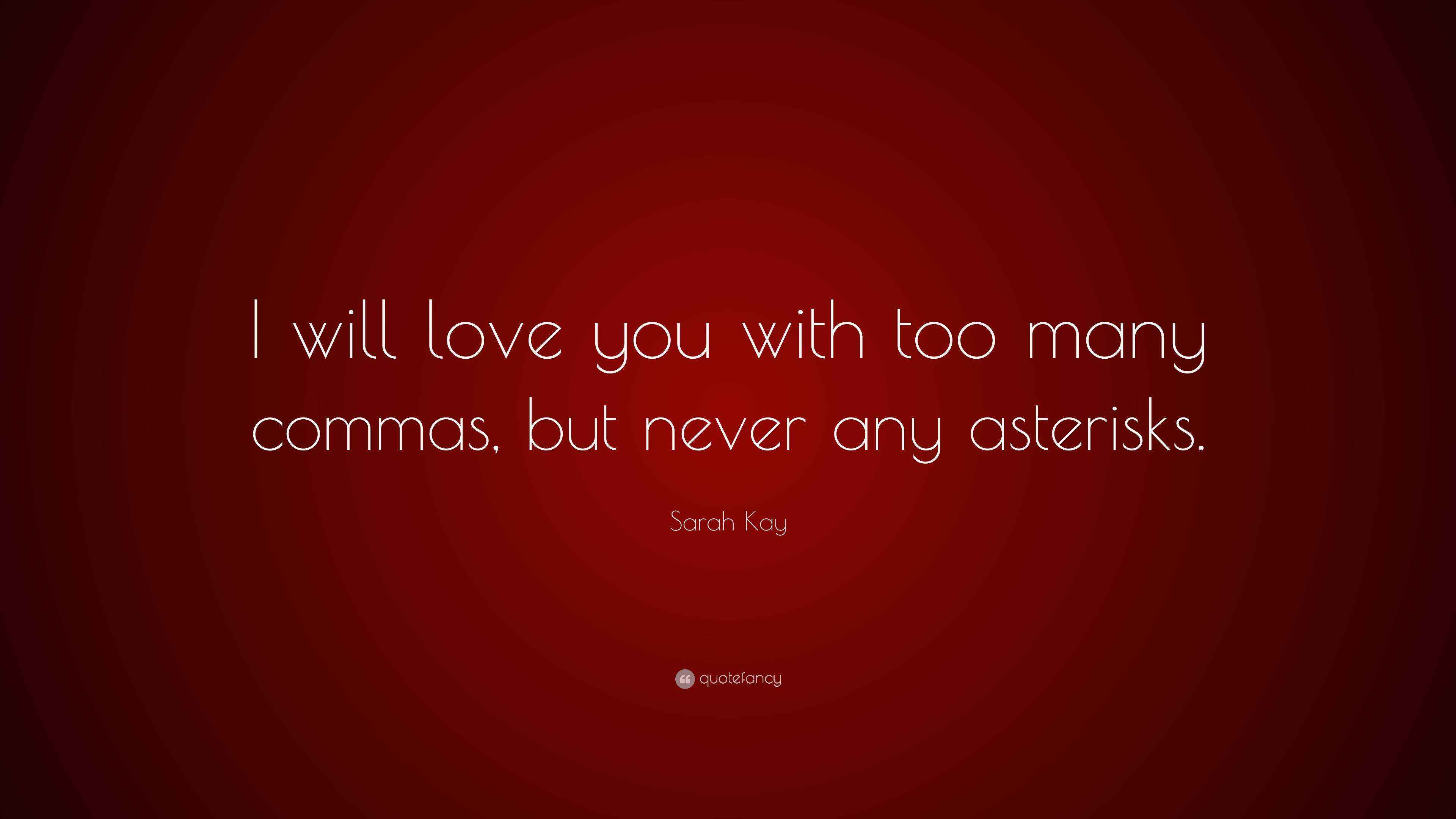 Sarah Kay Quote: “I will love you with too many commas, but never any ...
