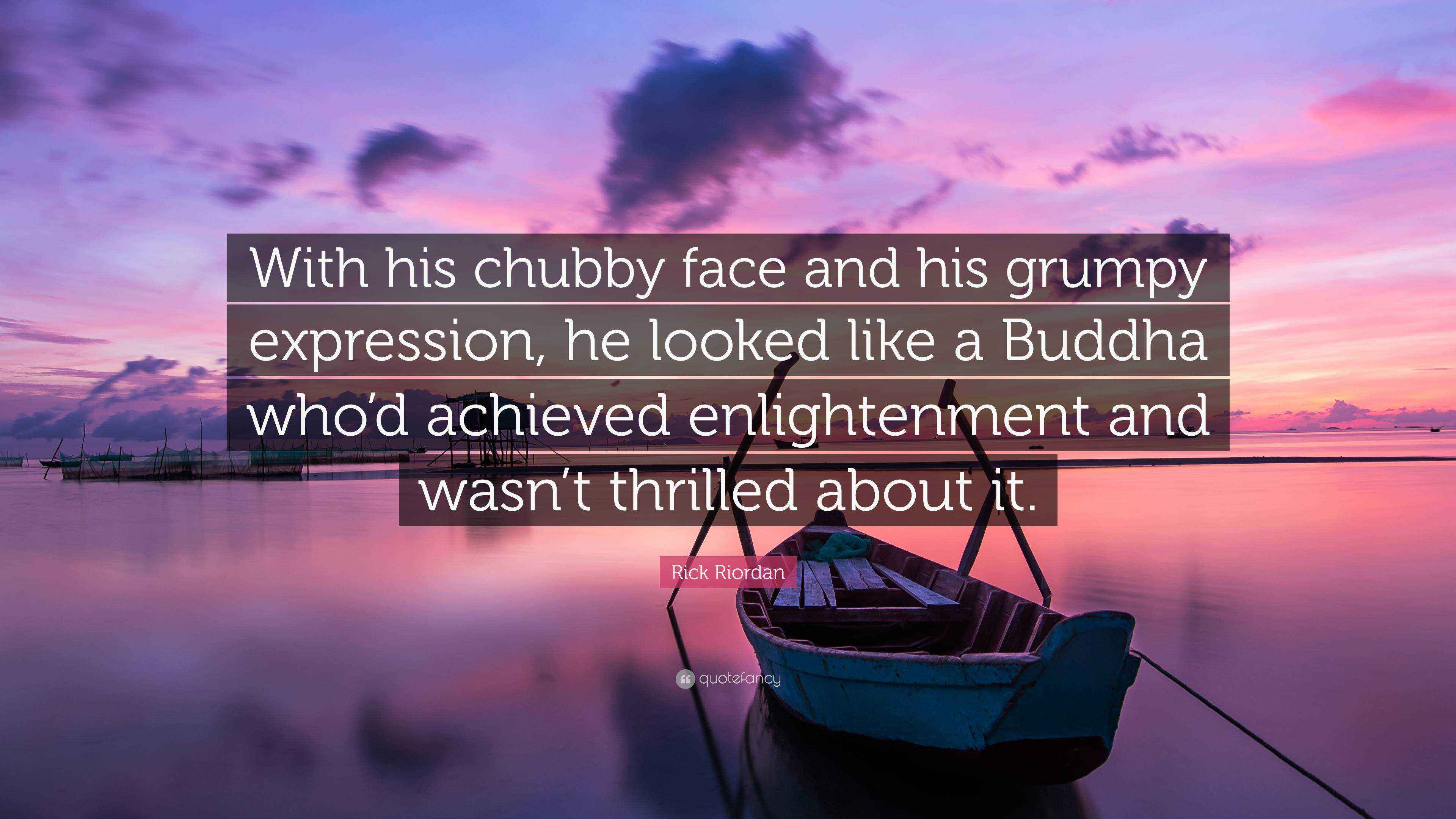 Rick Riordan Quote: “With his chubby face and his grumpy expression, he ...