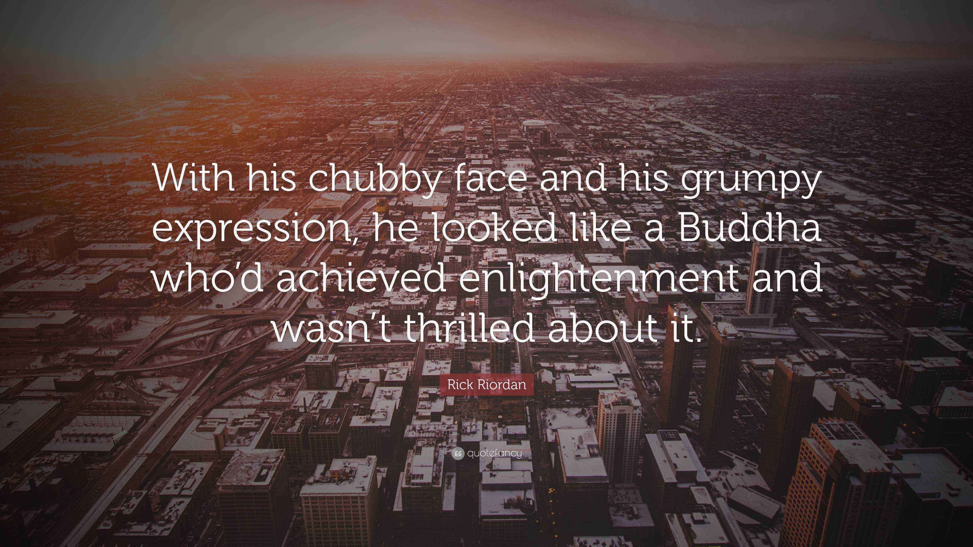 Rick Riordan Quote: “With his chubby face and his grumpy expression, he ...