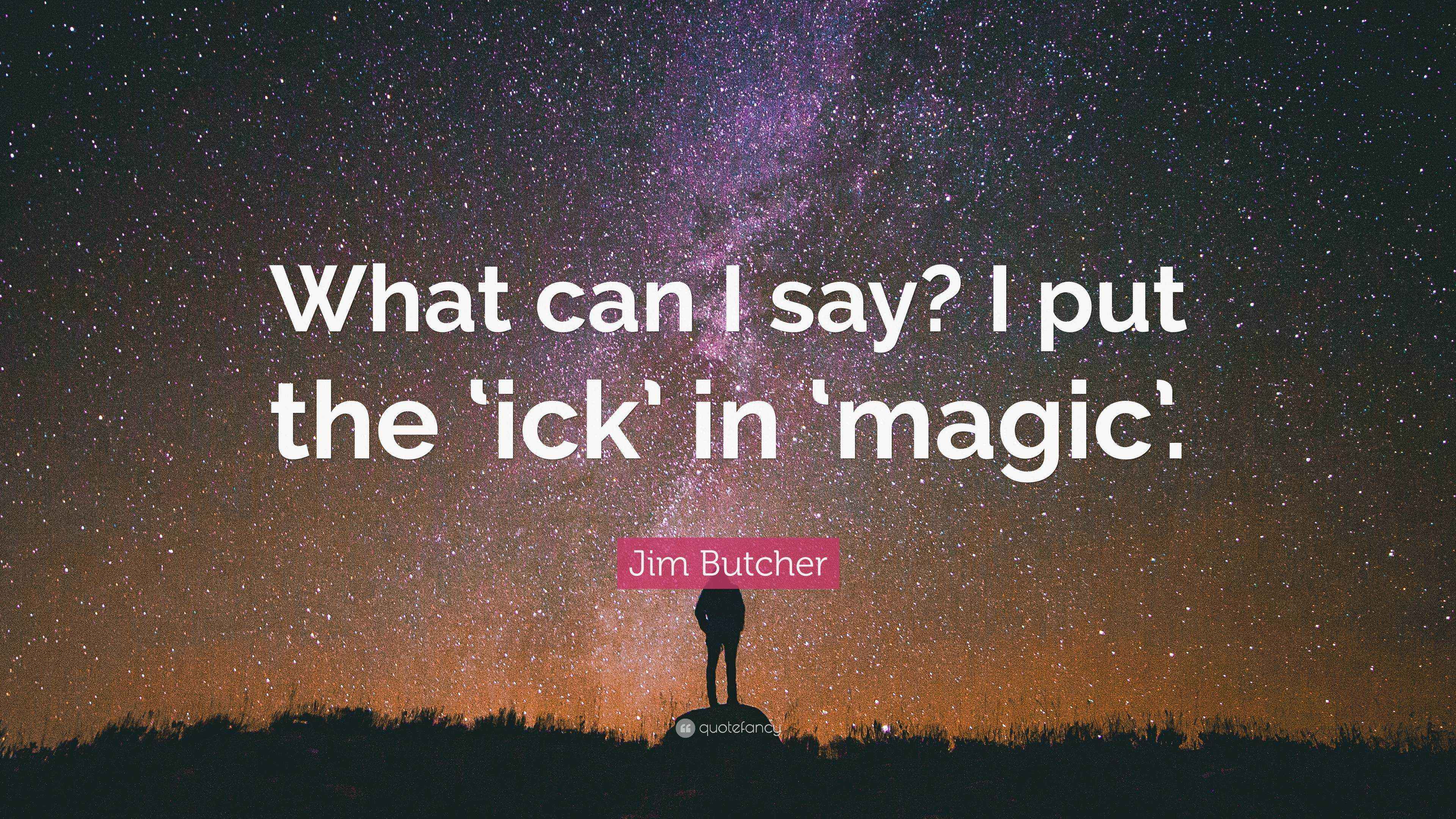 Jim Butcher Quote: “What can I say? I put the ‘ick’ in ‘magic’.”
