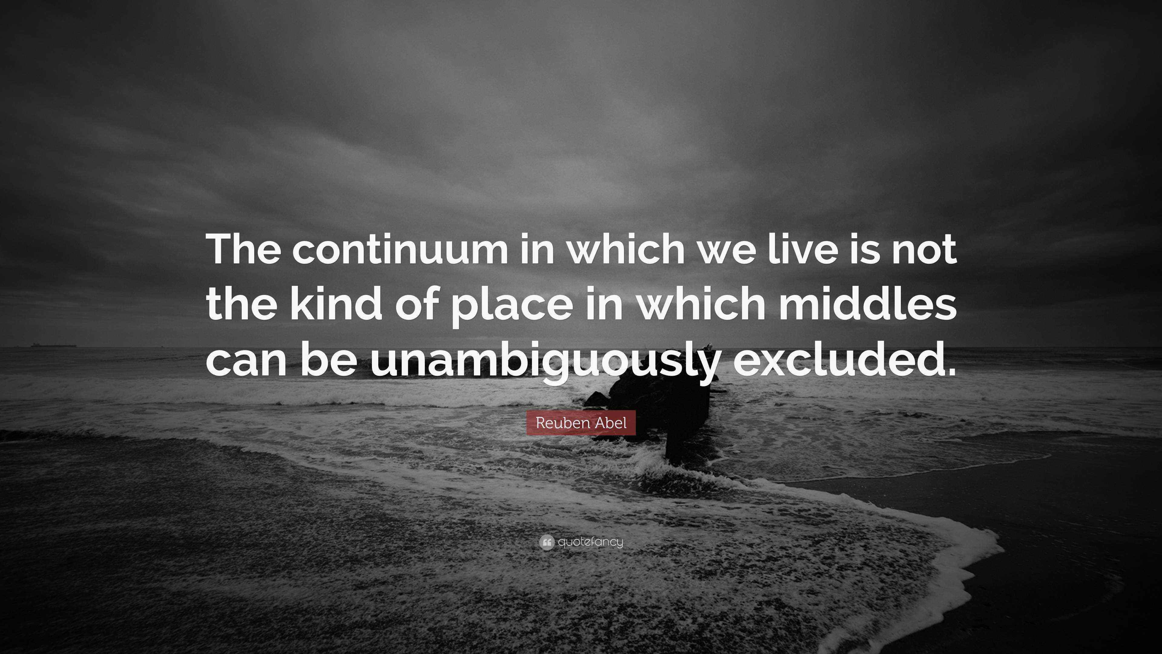 Reuben Abel Quote: “The continuum in which we live is not the kind of ...