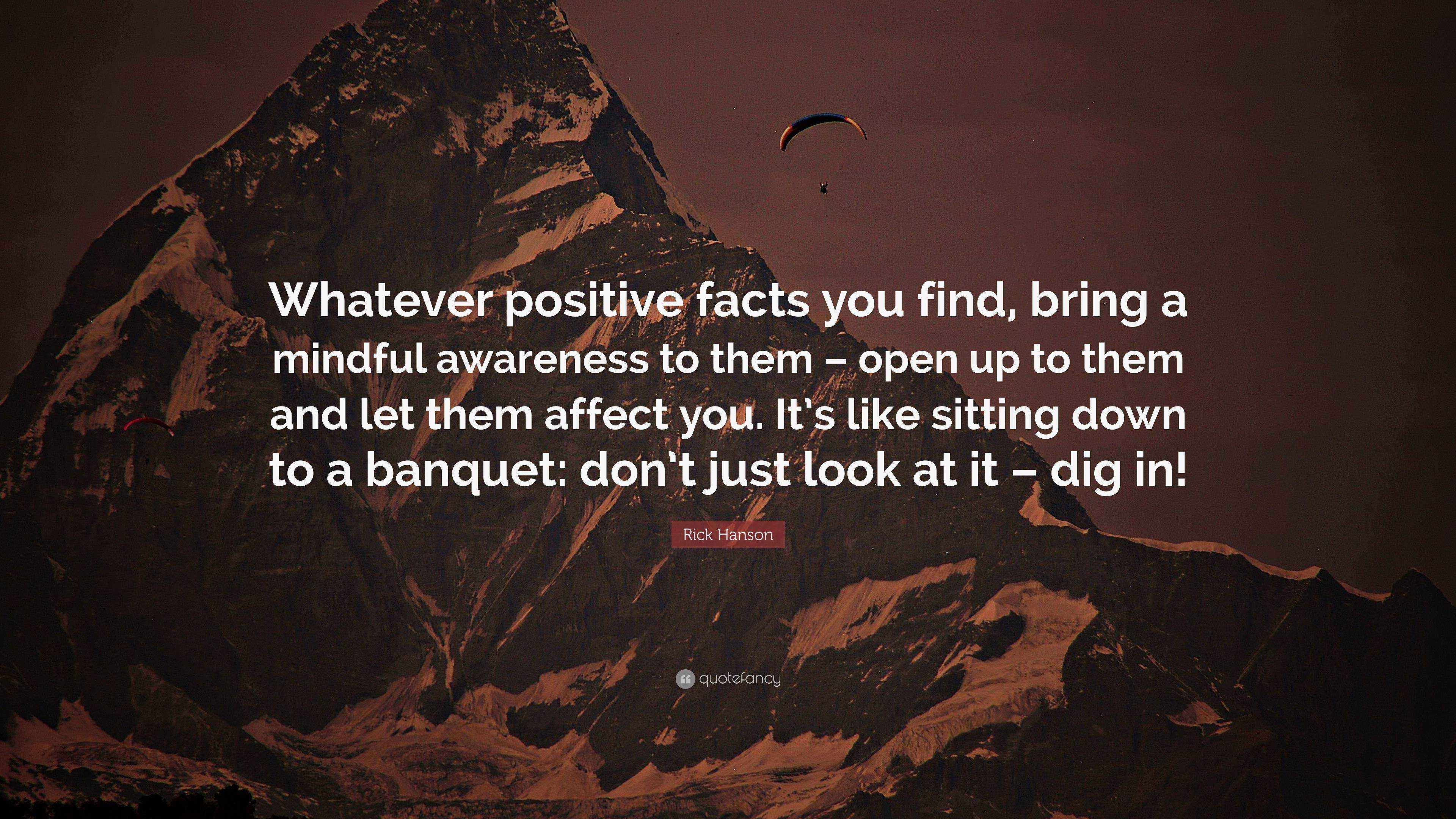 Rick Hanson Quote: “Whatever positive facts you find, bring a mindful ...