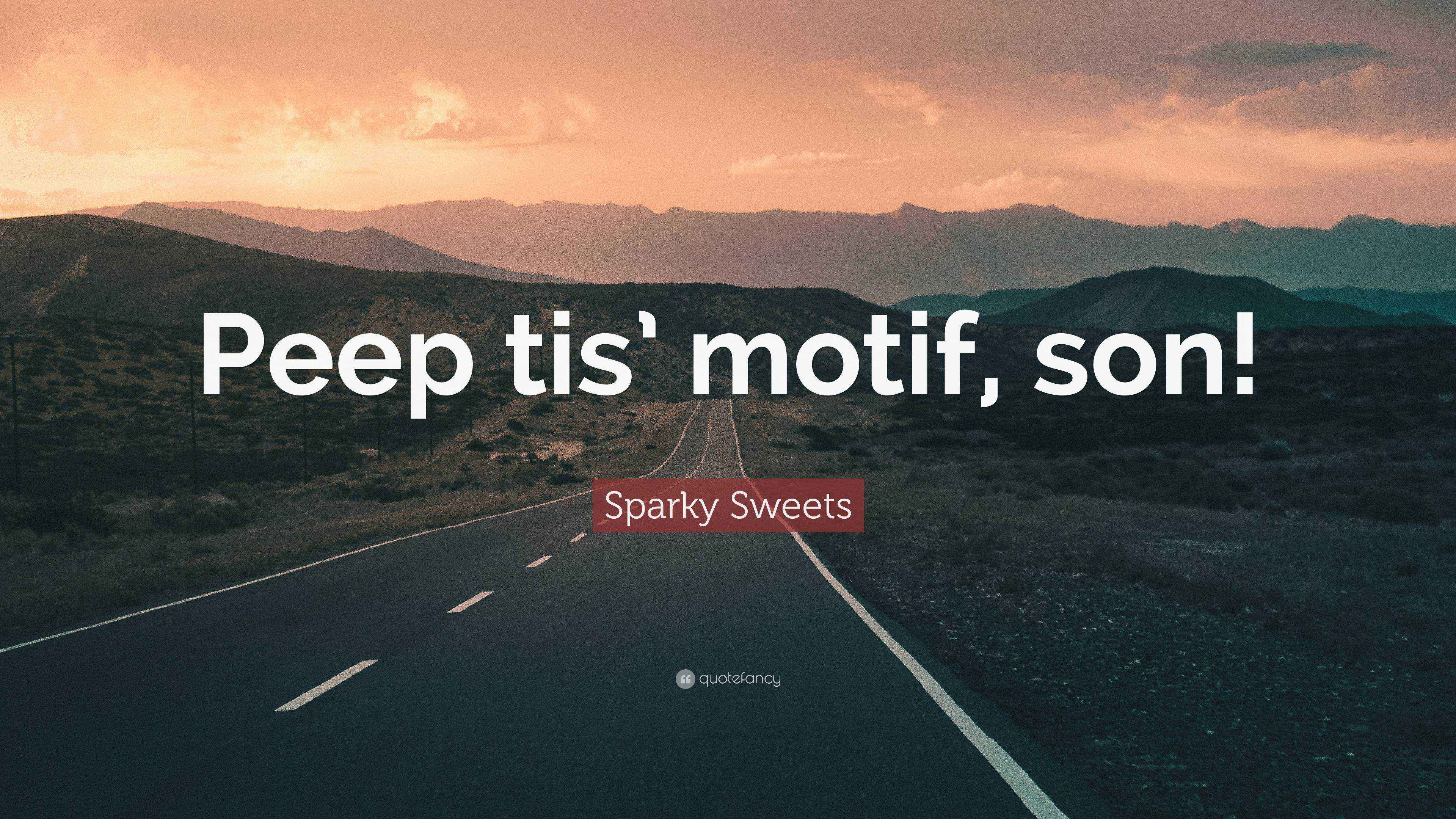 Sparky Sweets Quote: “Peep tis’ motif, son!”