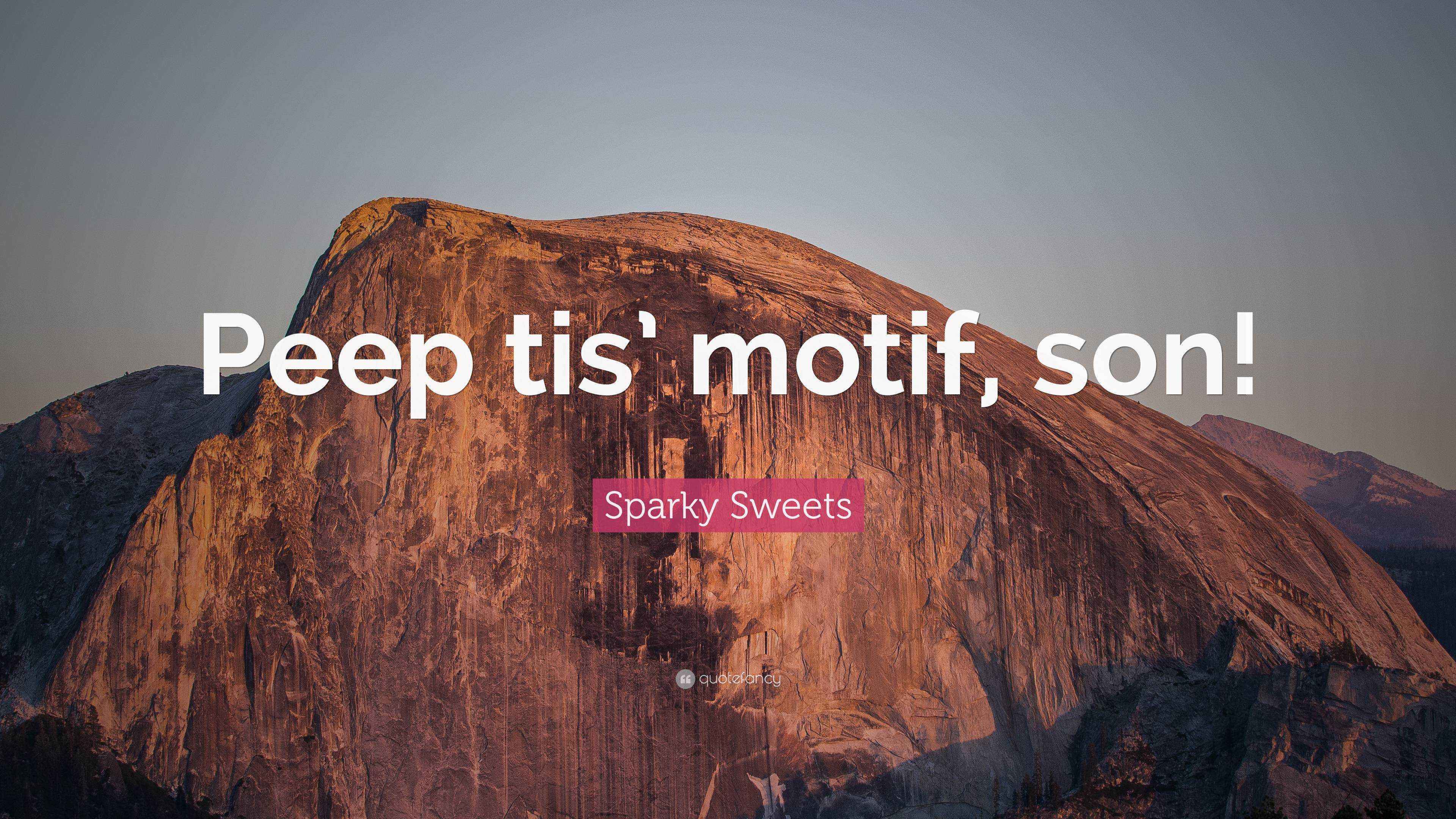 Sparky Sweets Quote: “Peep tis’ motif, son!”
