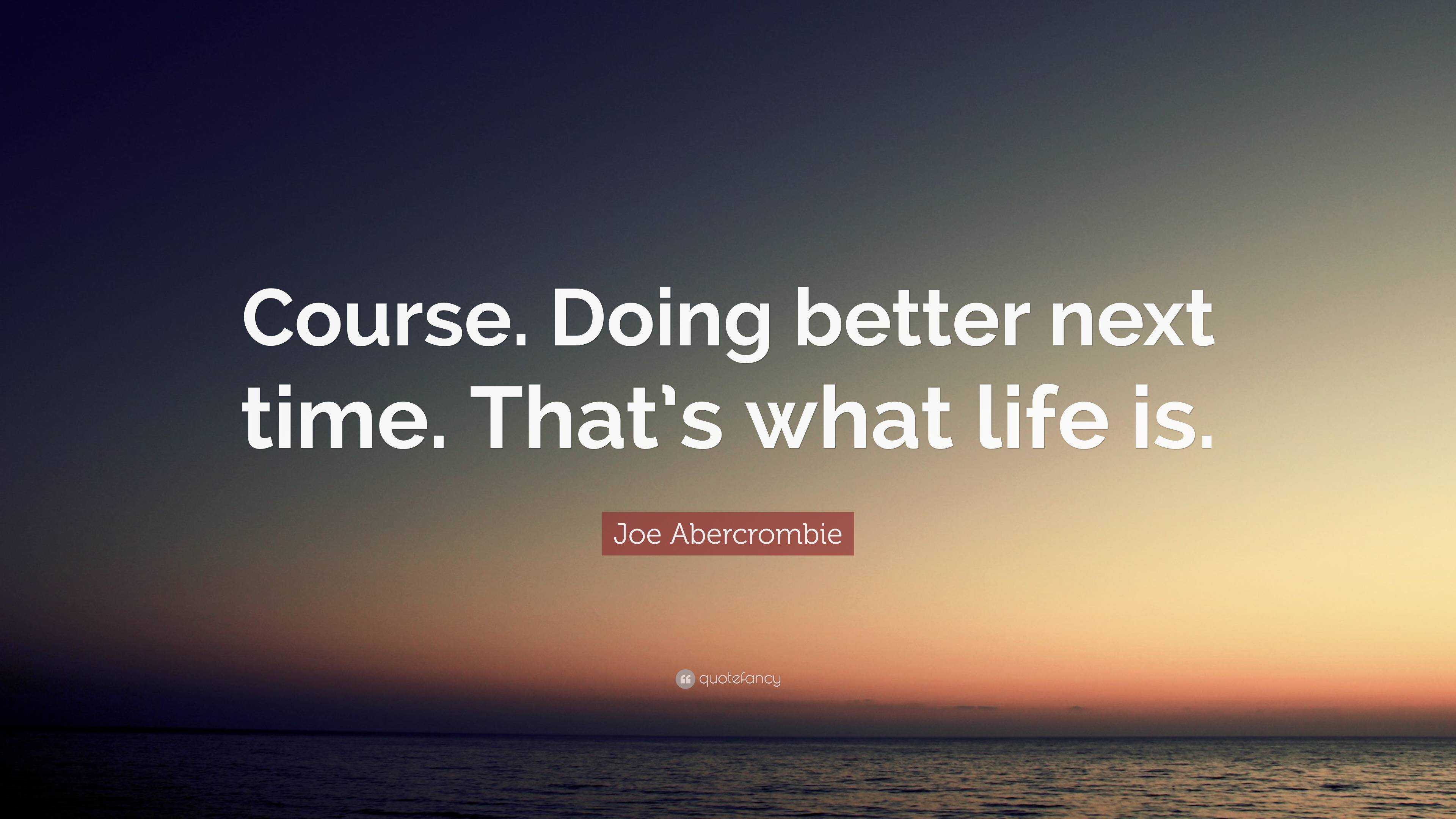 Joe Abercrombie Quote: “Course. Doing better next time. That’s what ...