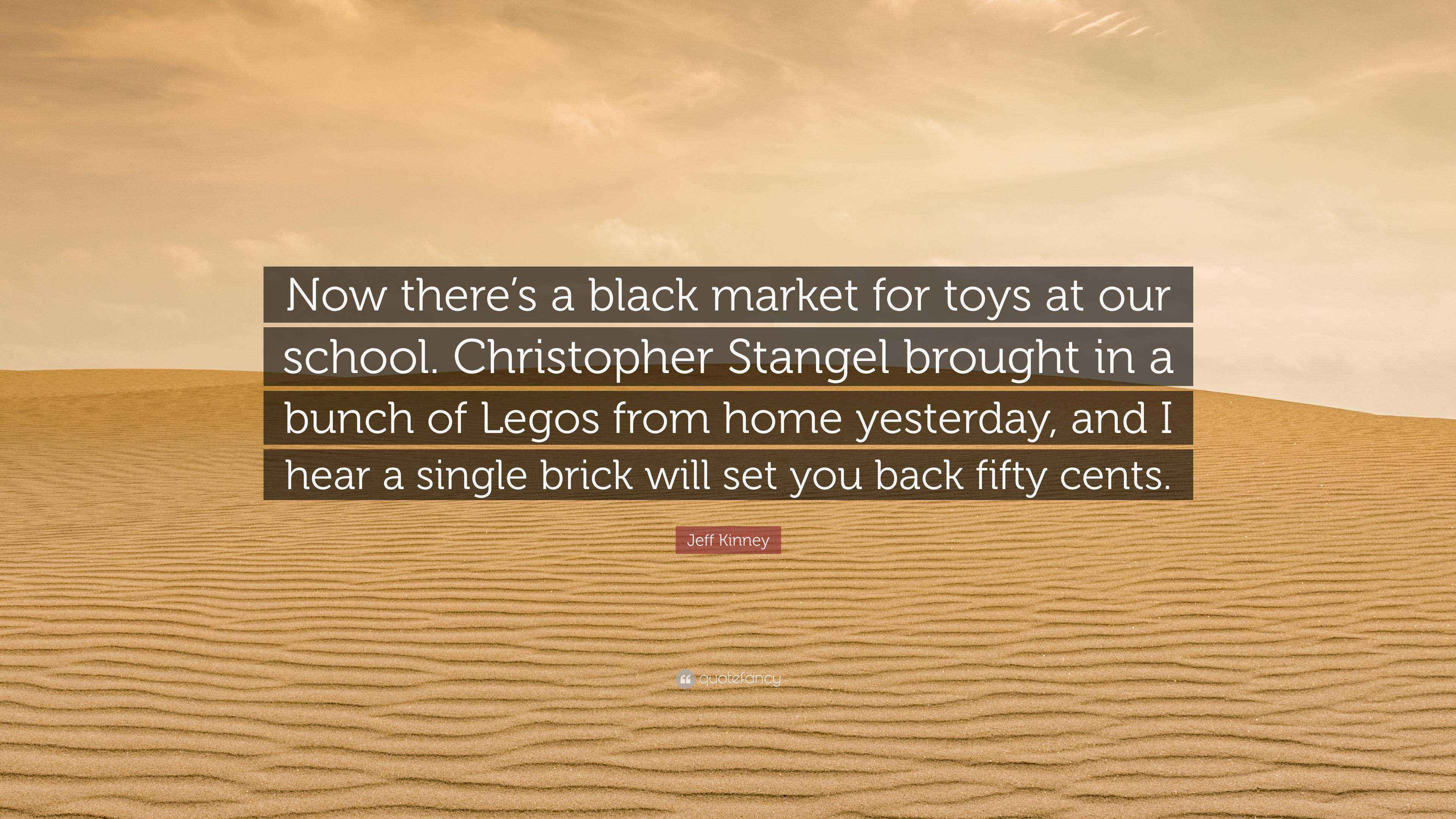 Jeff Kinney Quote: “Now there’s a black market for toys at our school ...