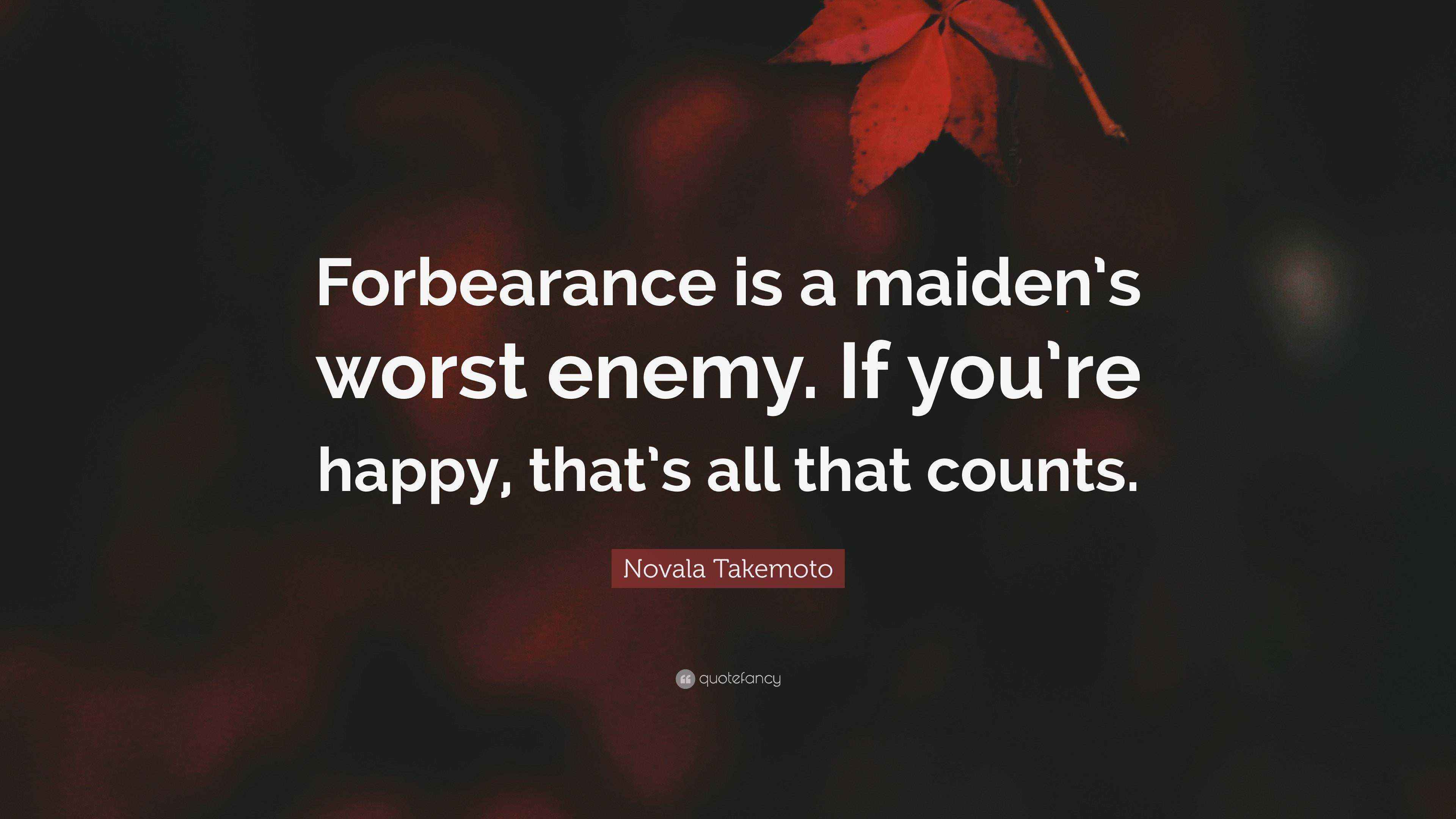 Novala Takemoto Quote: “Forbearance is a maiden’s worst enemy. If you ...