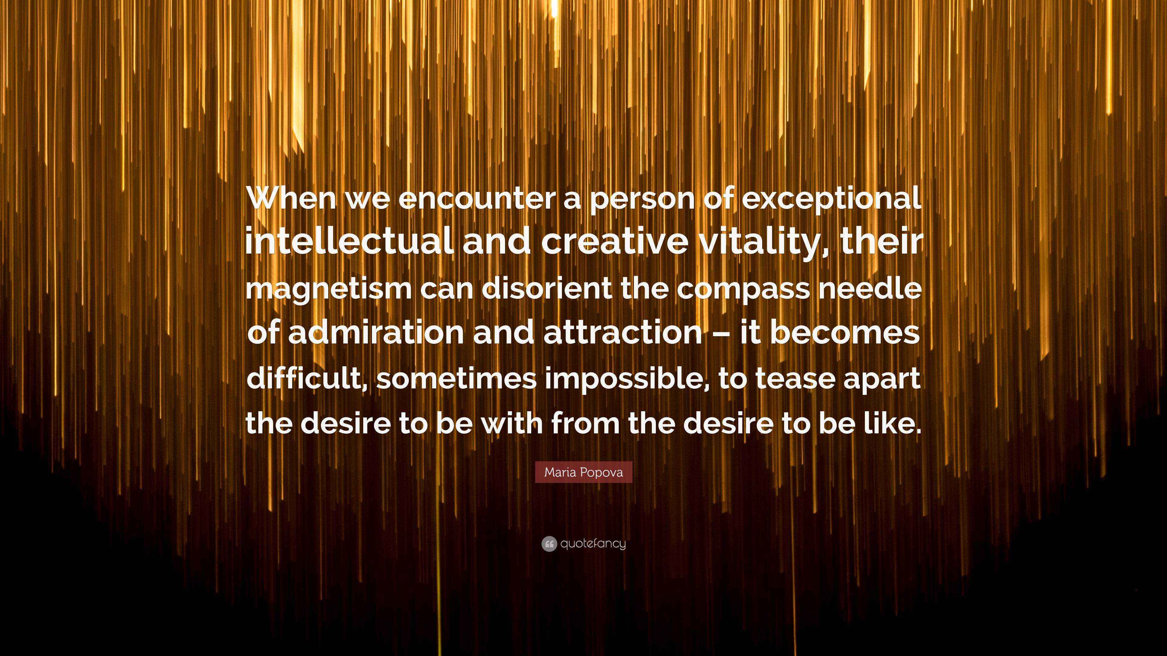 Maria Popova Quote: “When we encounter a person of exceptional ...