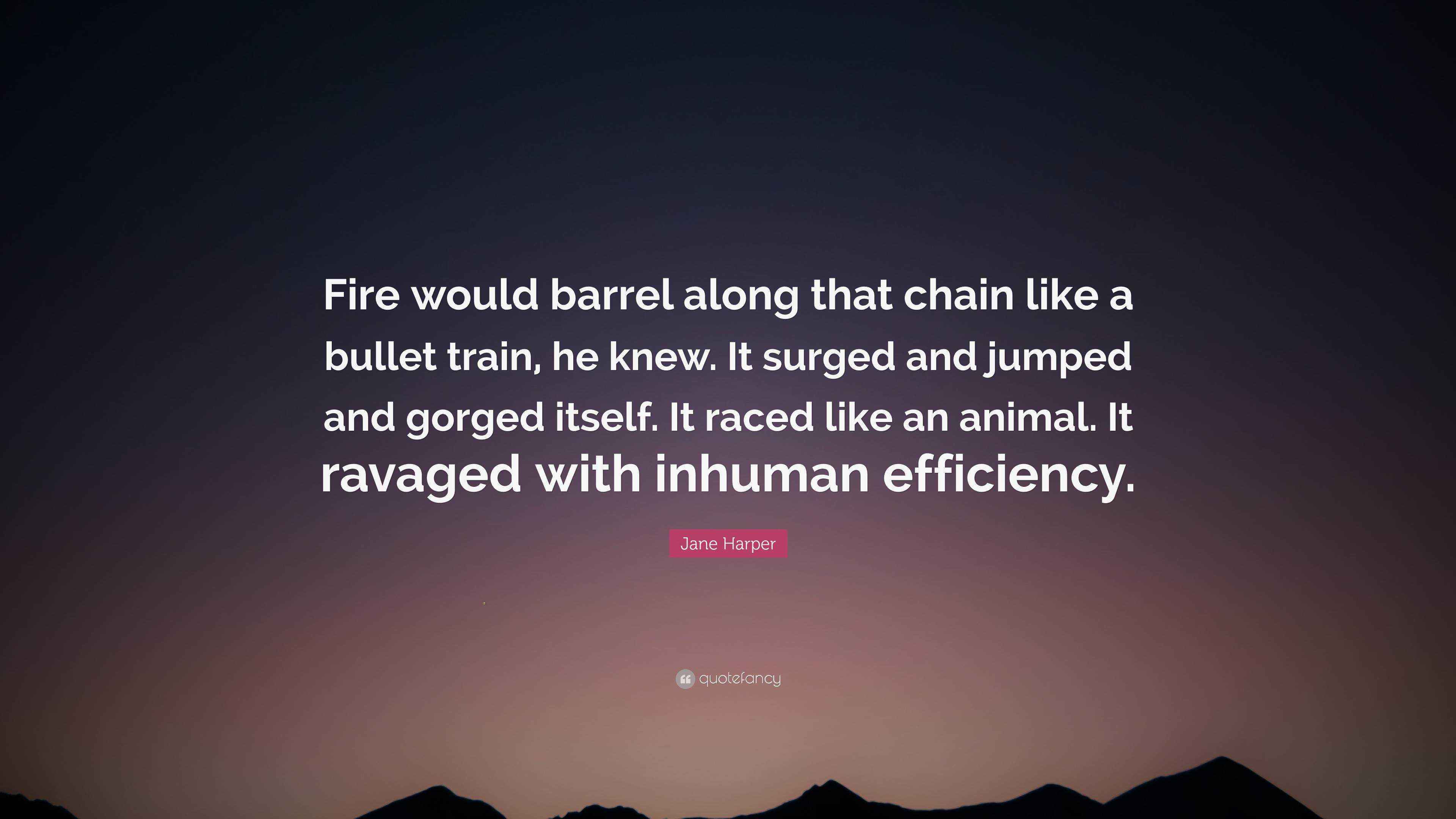Jane Harper Quote: “Fire would barrel along that chain like a bullet ...