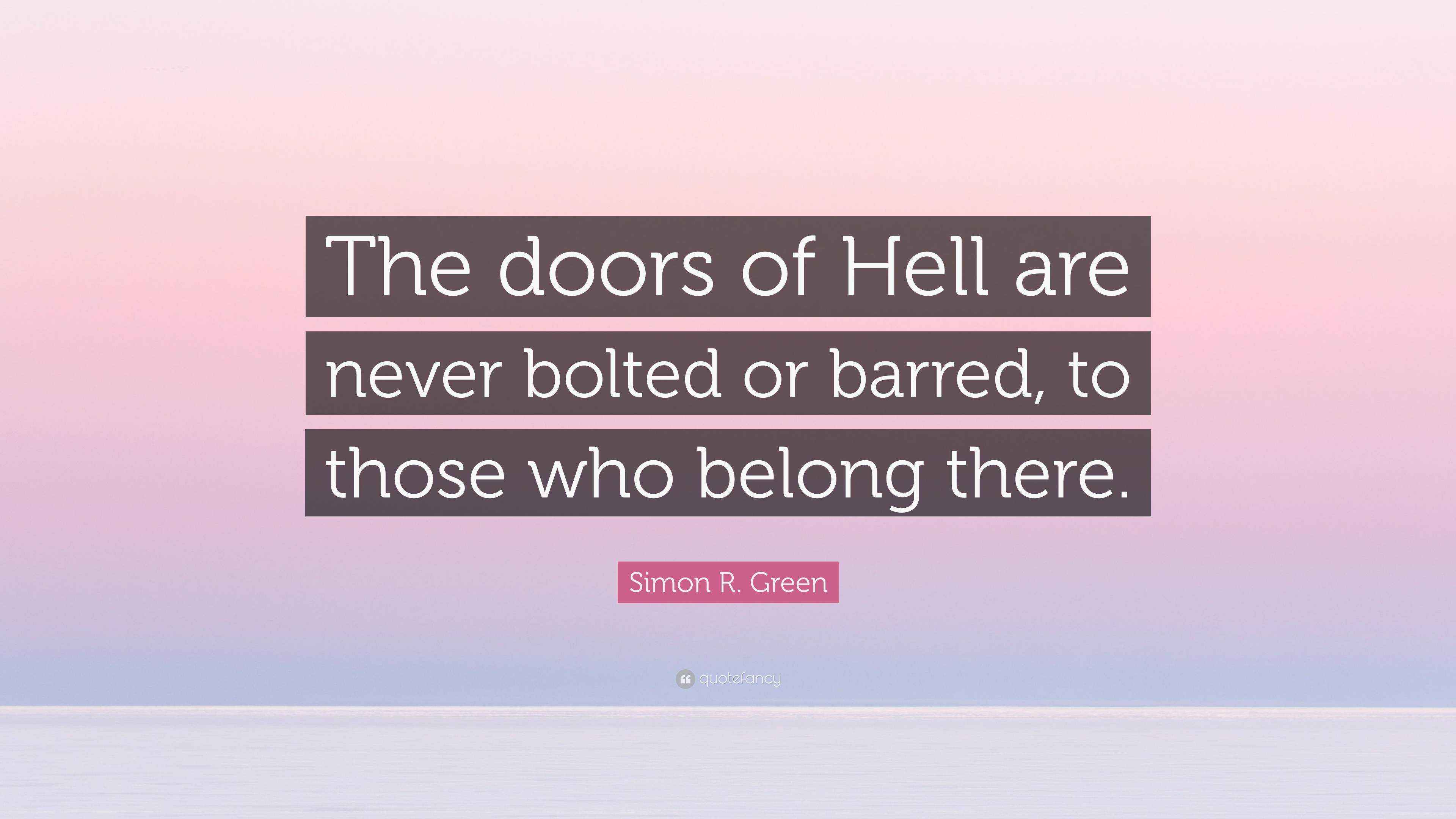 Simon R. Green Quote: “The doors of Hell are never bolted or barred, to ...