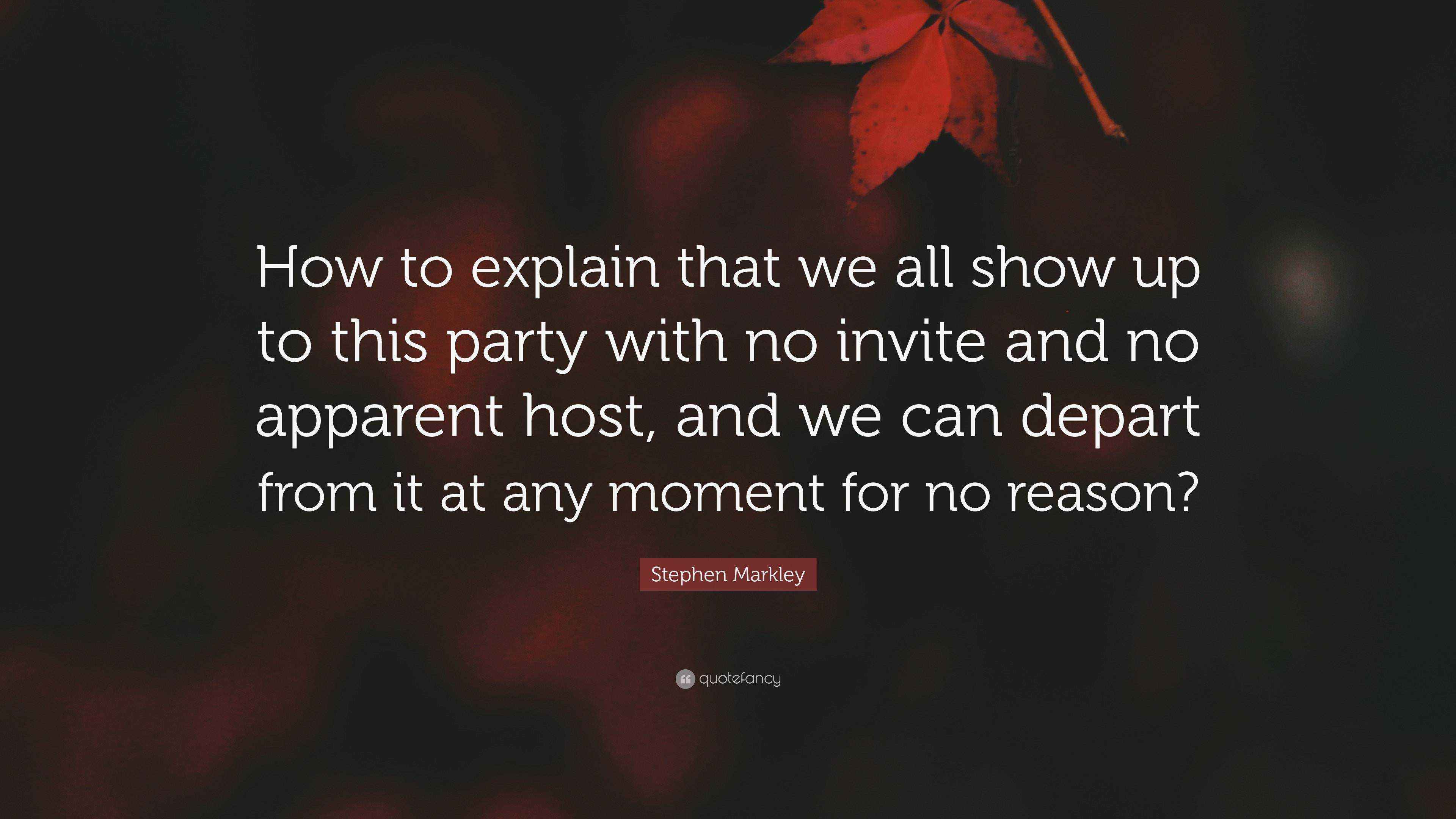 Stephen Markley Quote: “How to explain that we all show up to this ...