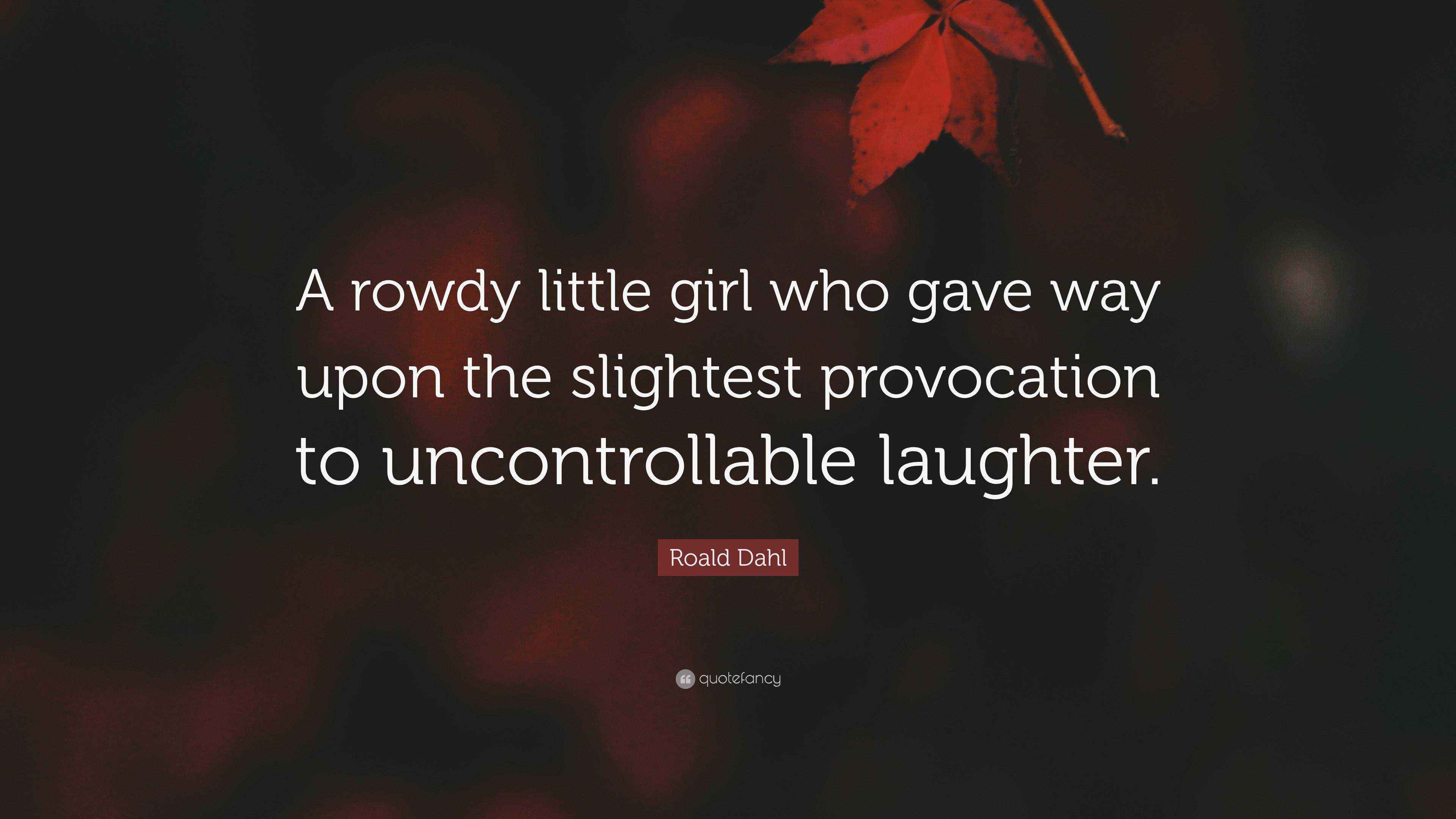 Roald Dahl Quote: “A rowdy little girl who gave way upon the slightest ...