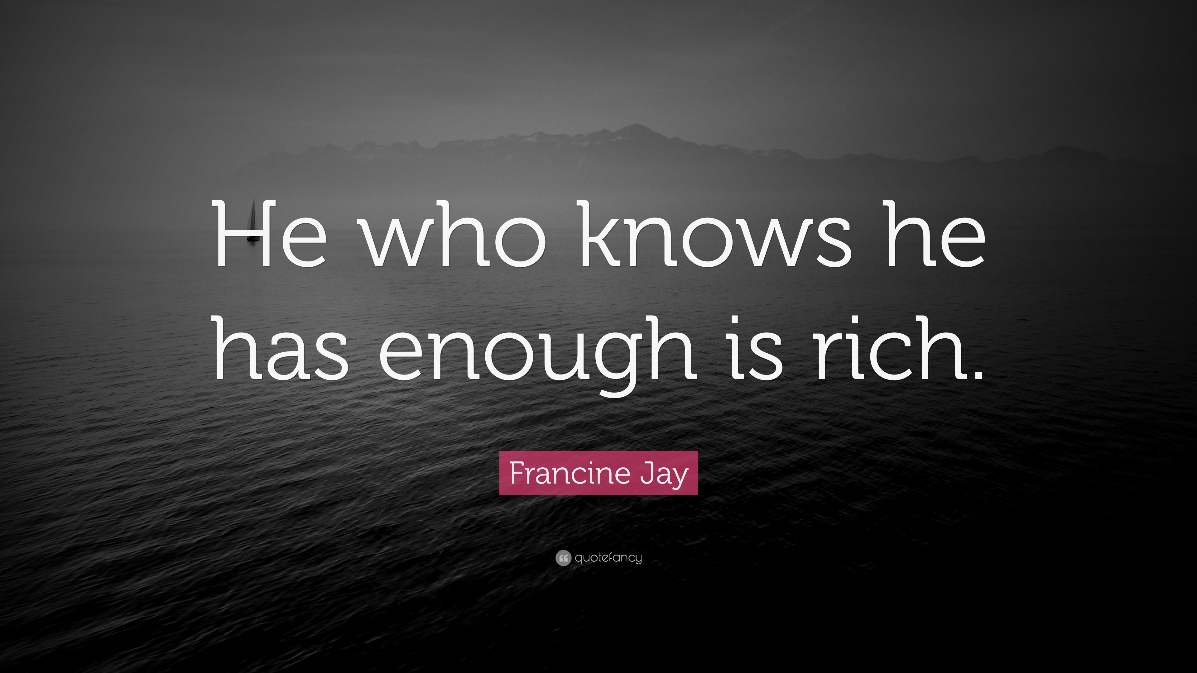 Francine Jay Quote: “He who knows he has enough is rich.”