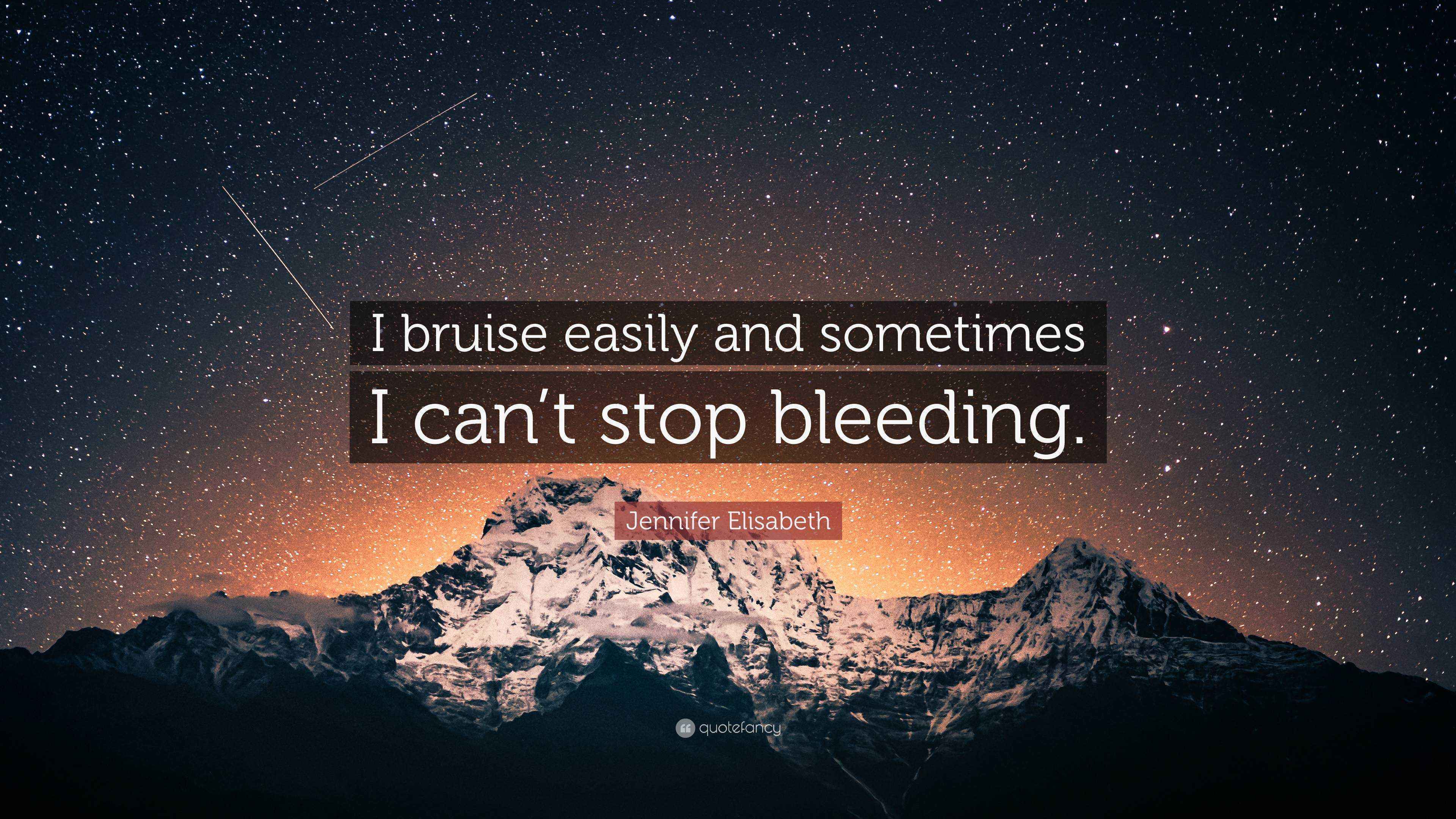 Jennifer Elisabeth Quote: “I bruise easily and sometimes I can’t stop ...