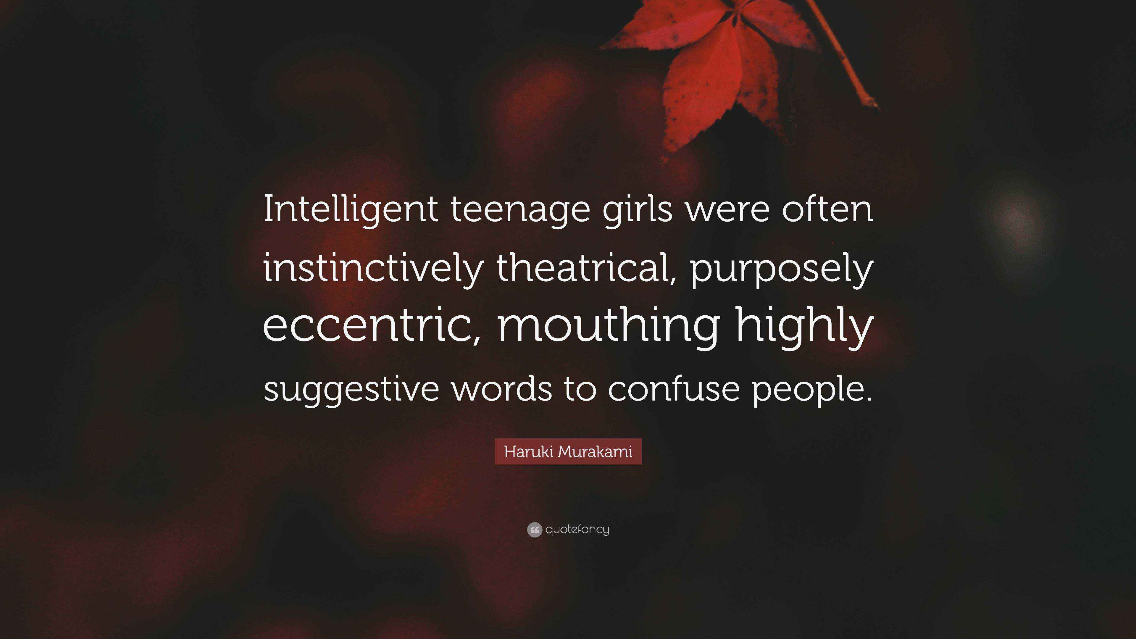 Haruki Murakami Quote: “Intelligent teenage girls were often instinctively theatrical, purposely ...