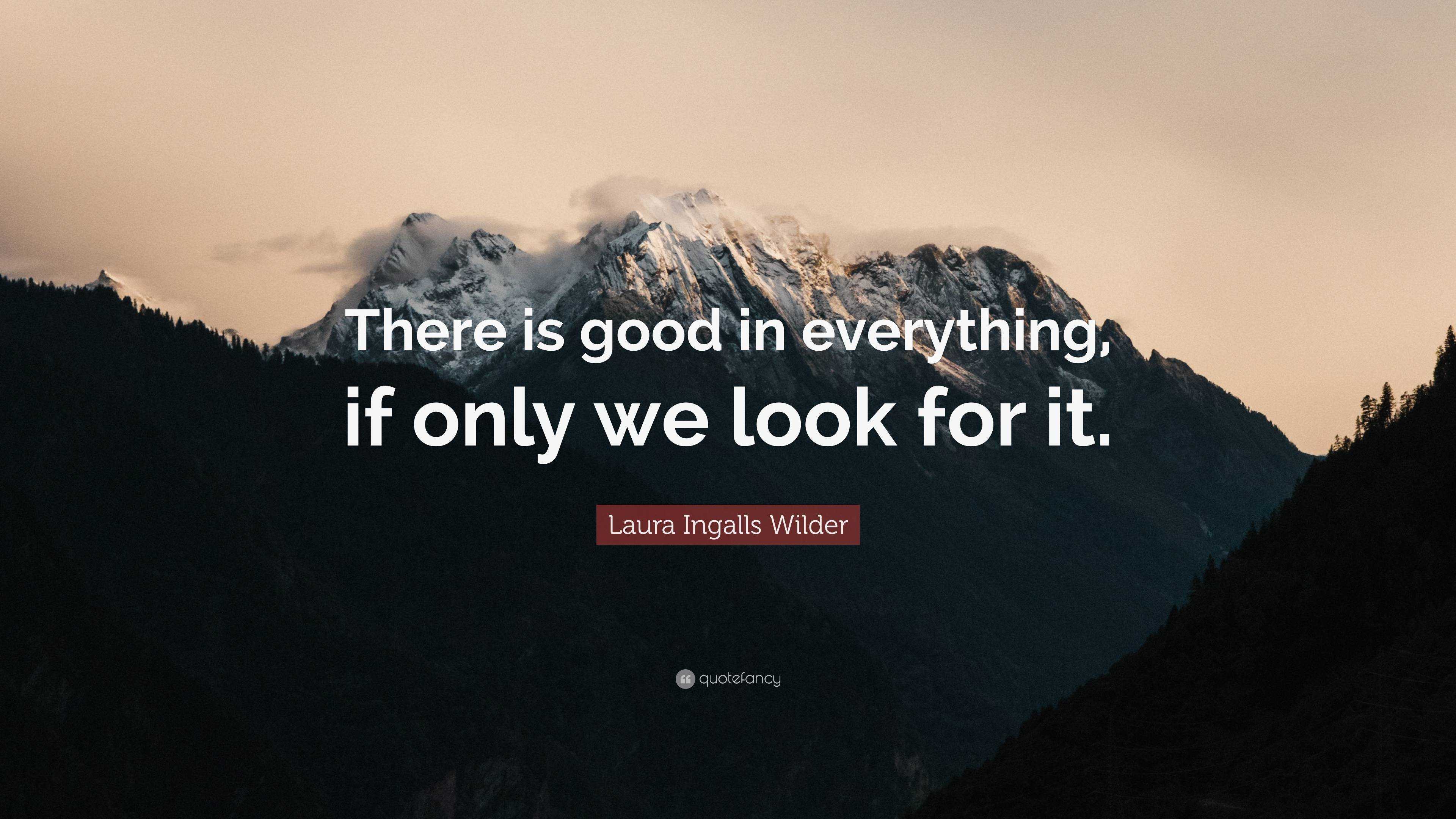 Laura Ingalls Wilder Quote: “There is good in everything, if only we ...