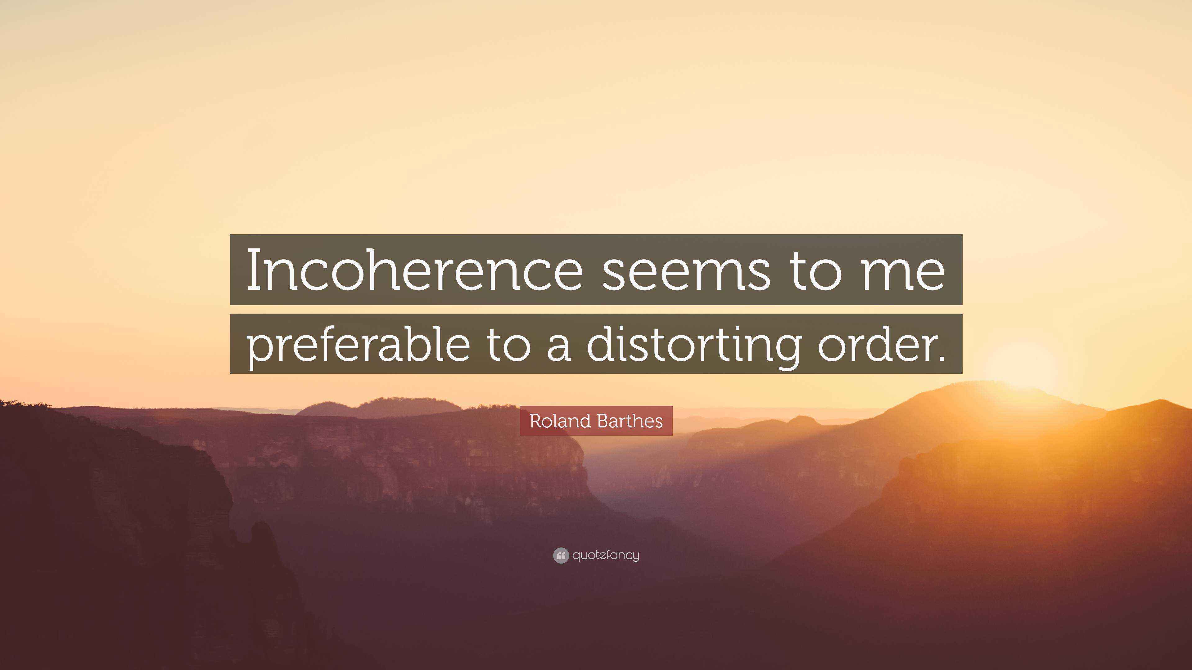 Roland Barthes Quote: “Incoherence seems to me preferable to a ...