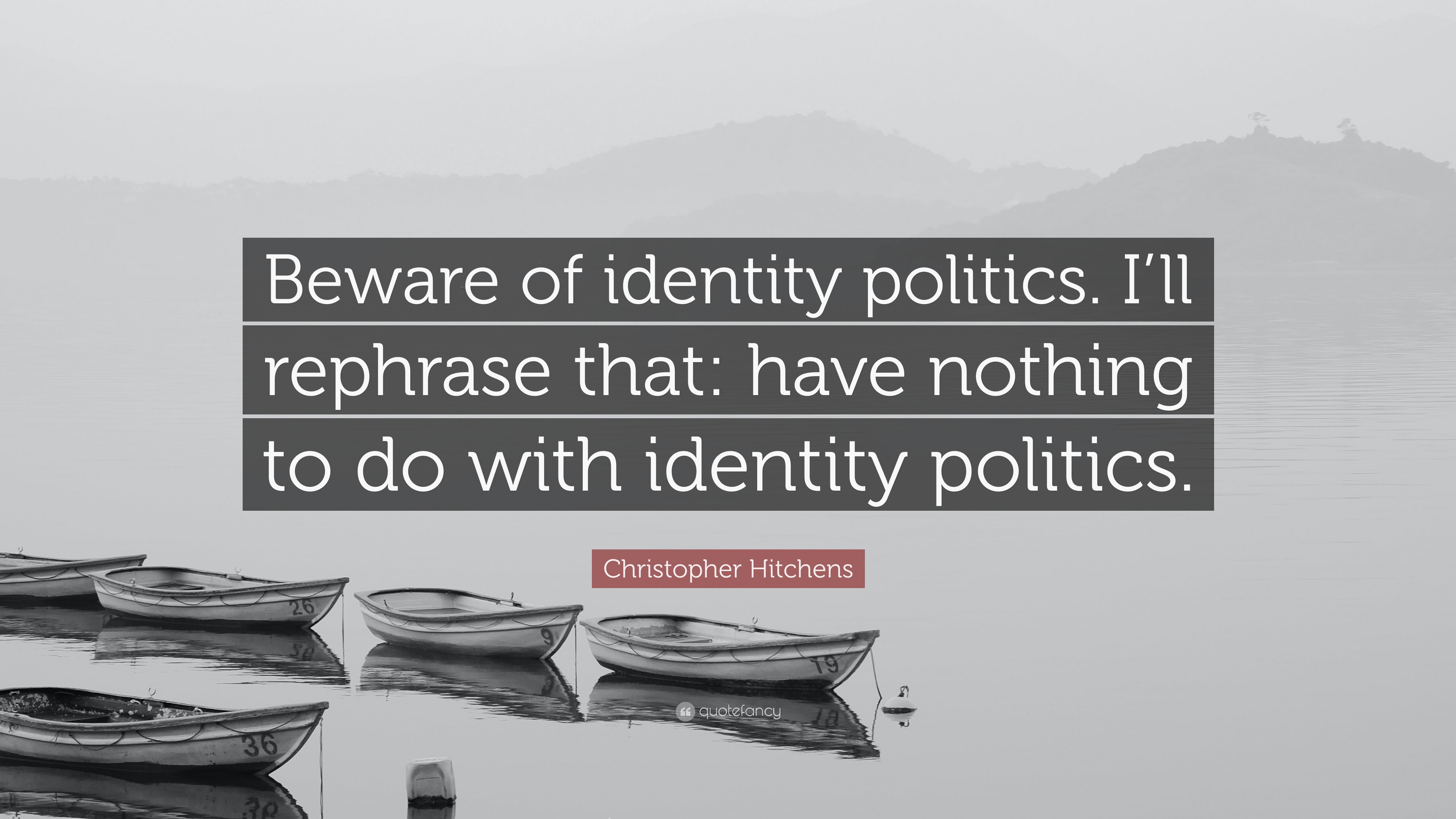Christopher Hitchens Quote: “Beware of identity politics. I’ll rephrase ...