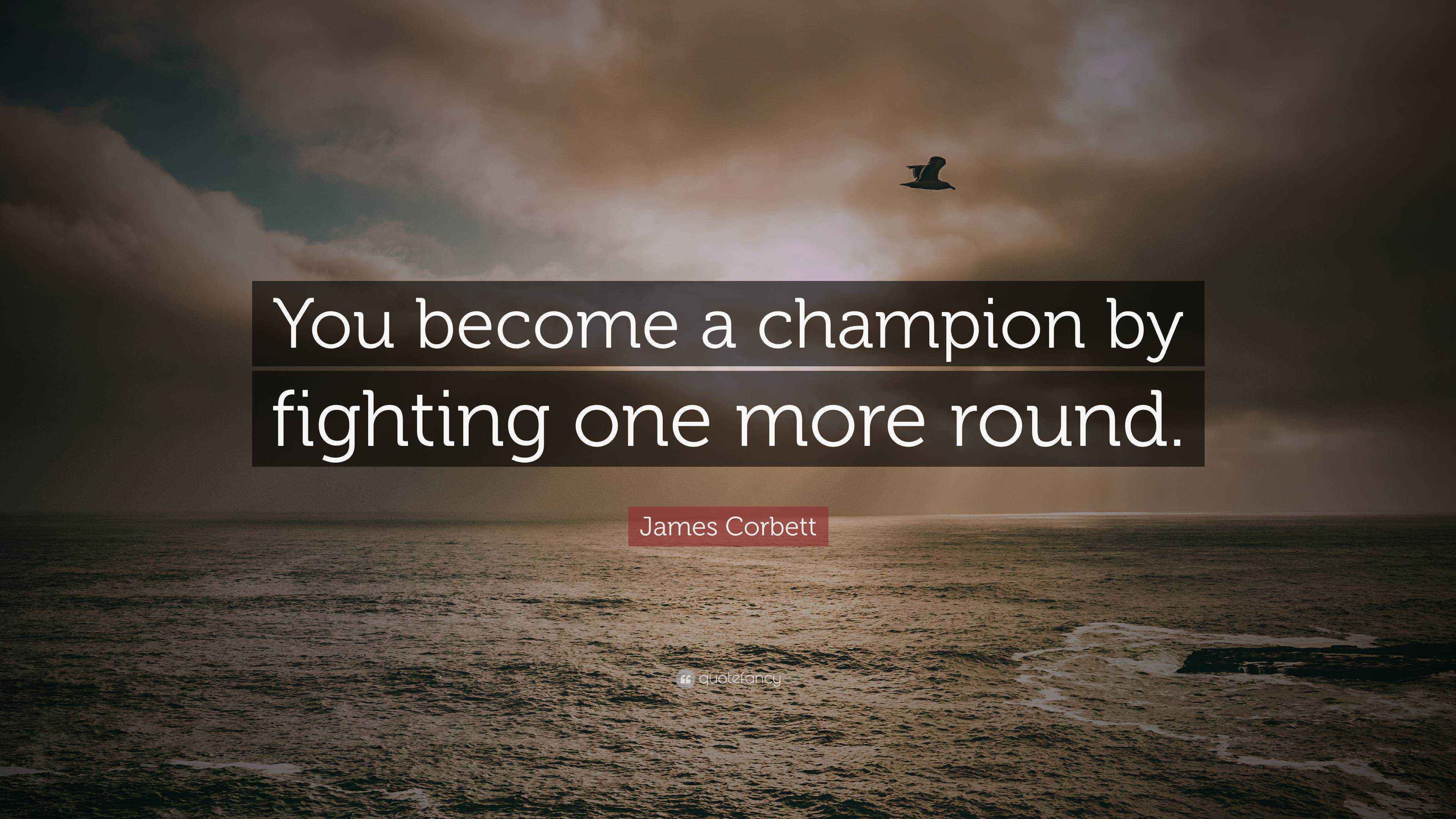 James Corbett Quote: “You become a champion by fighting one more round.”