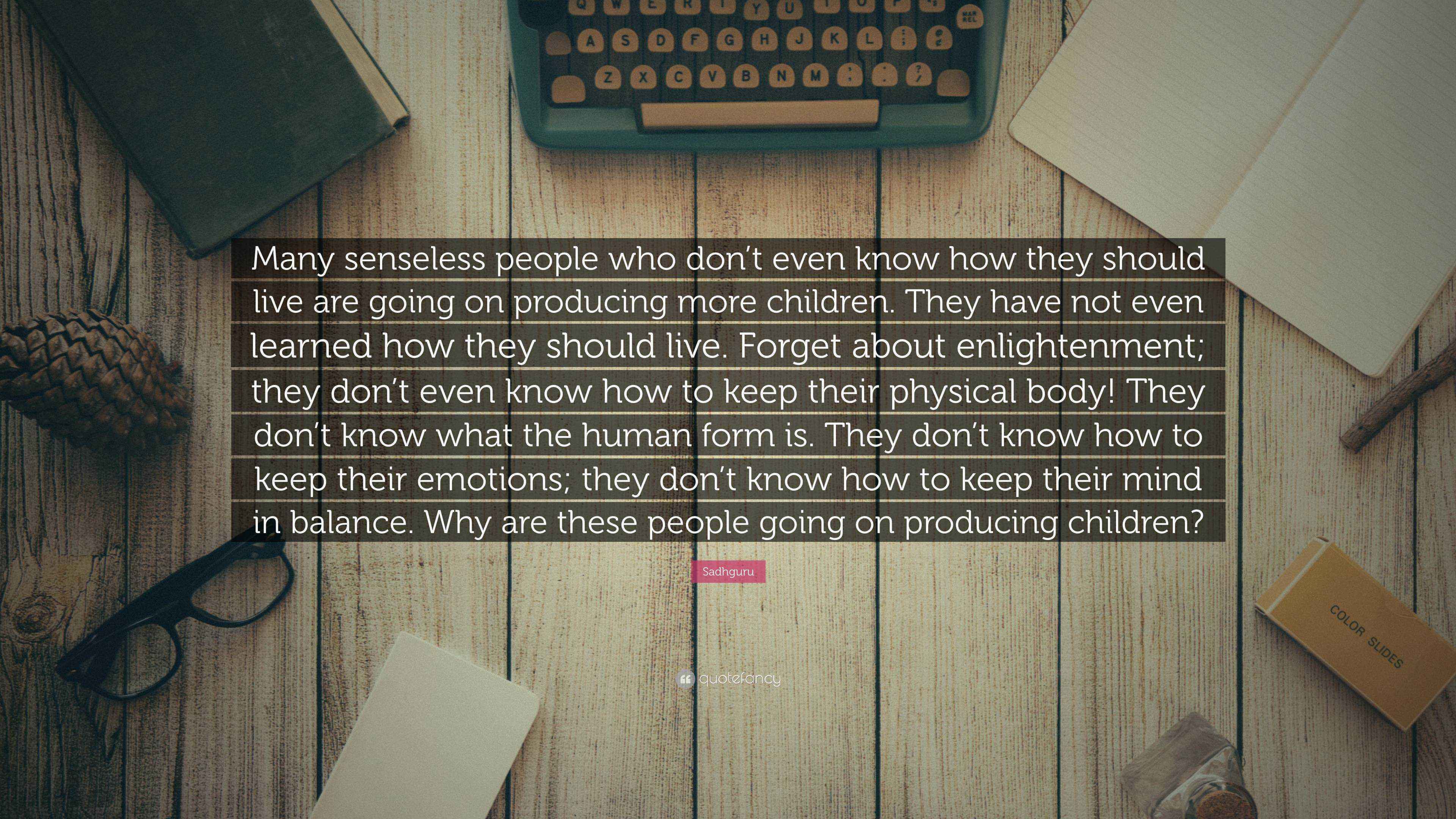 Sadhguru Quote: “Many senseless people who don’t even know how they ...