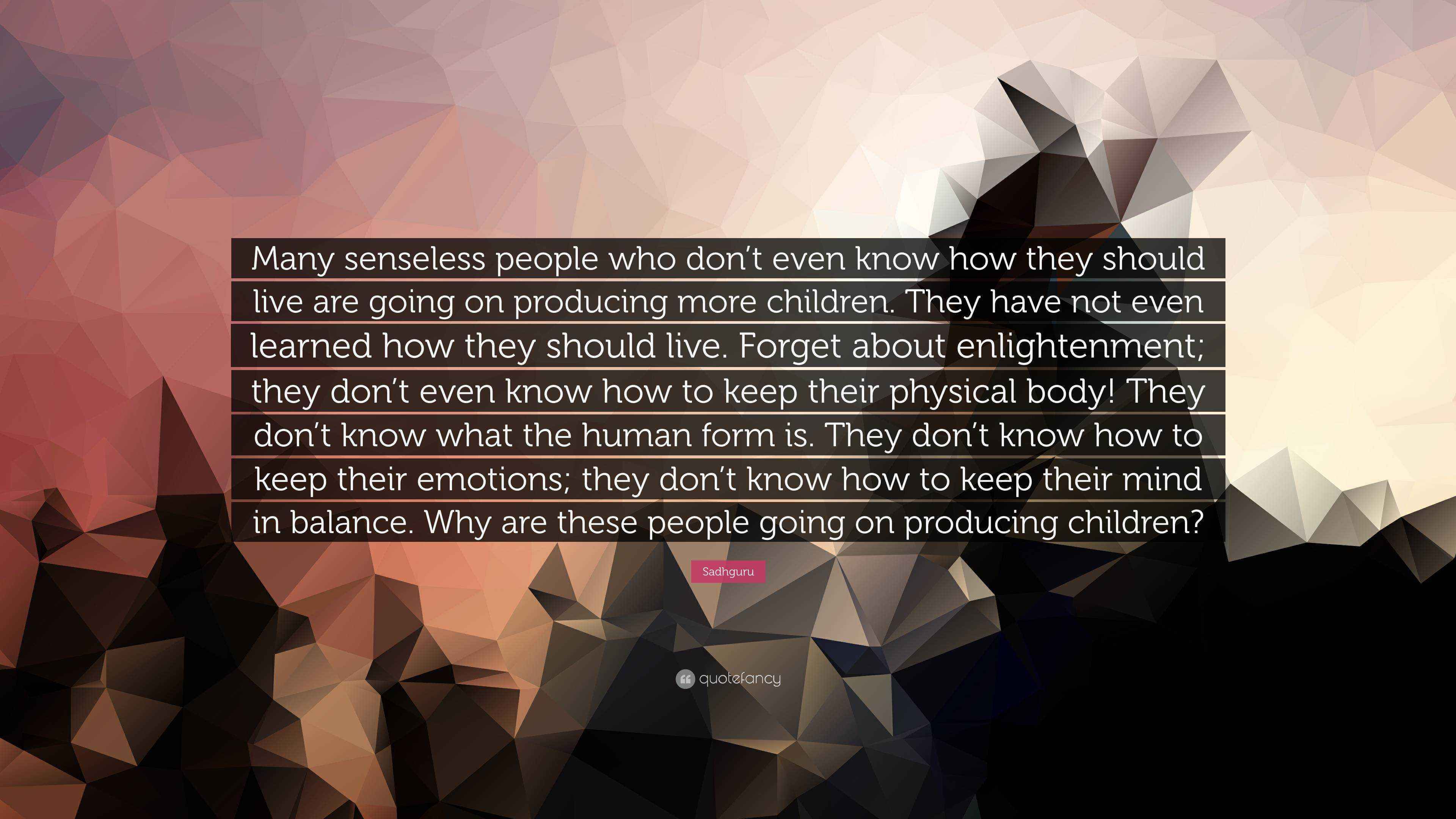 Sadhguru Quote: “Many senseless people who don’t even know how they ...