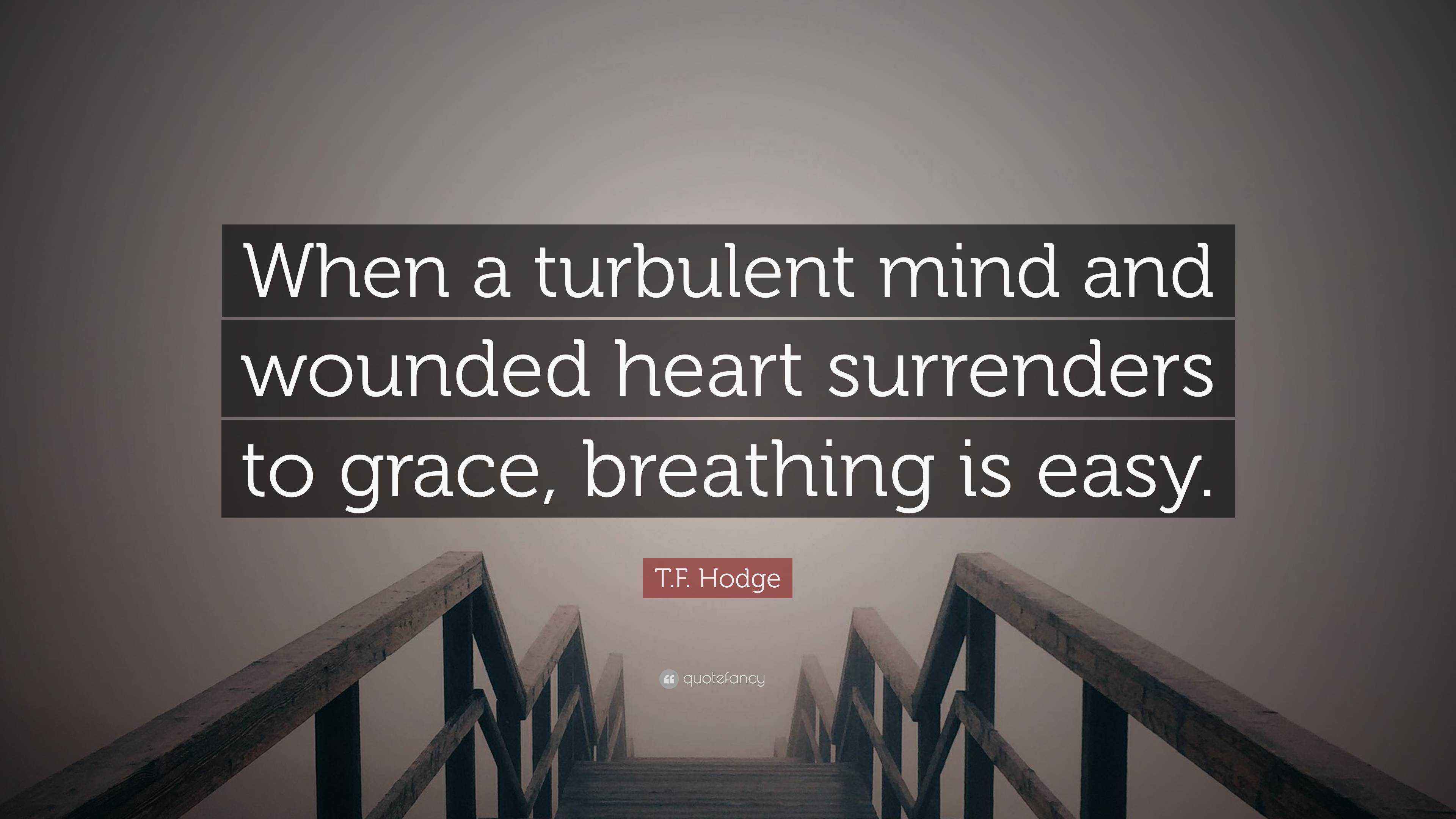 T.F. Hodge Quote: “When a turbulent mind and wounded heart surrenders ...